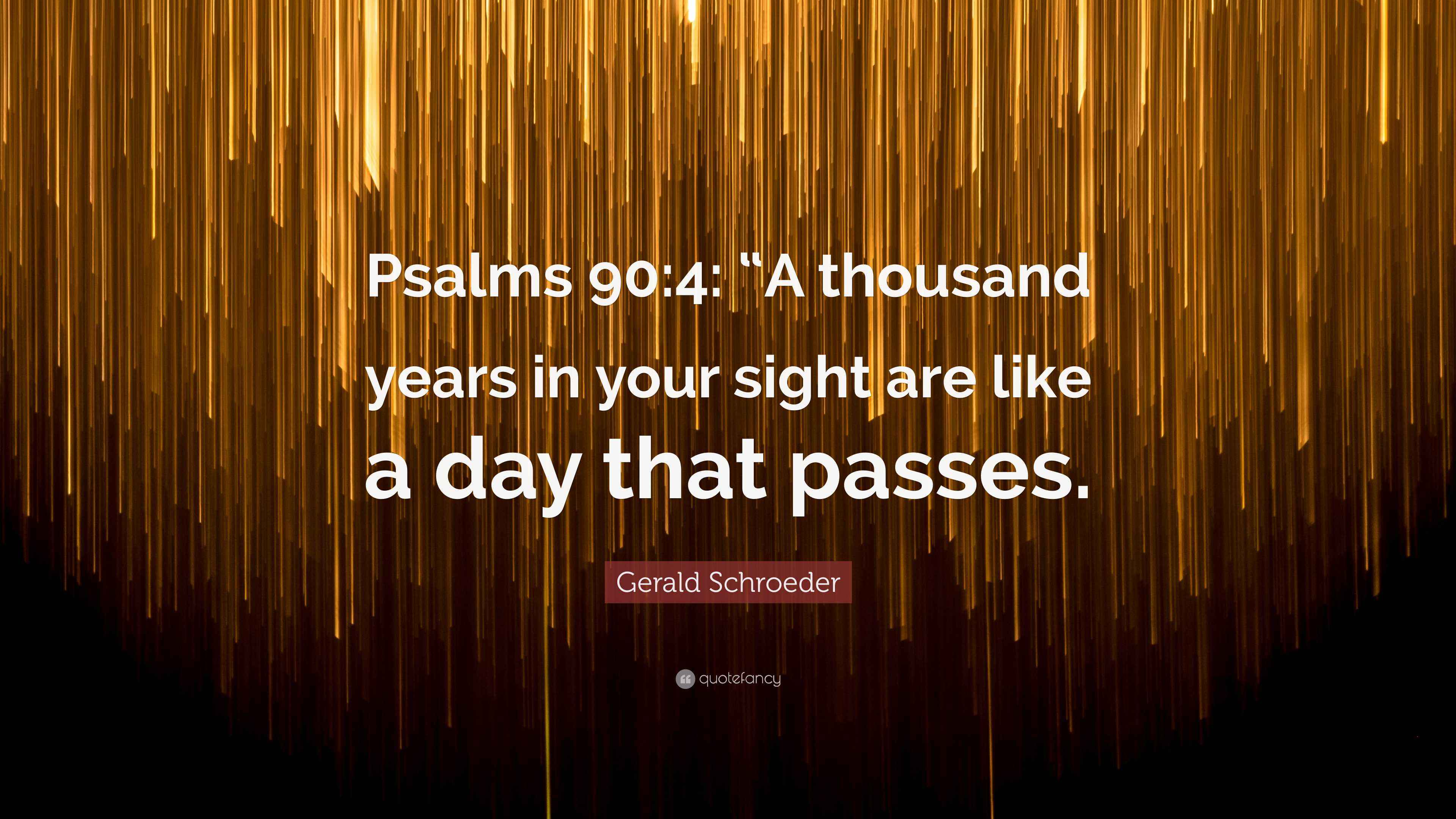 Gerald Schroeder Quote: “Psalms 90:4: “A thousand years in your sight ...