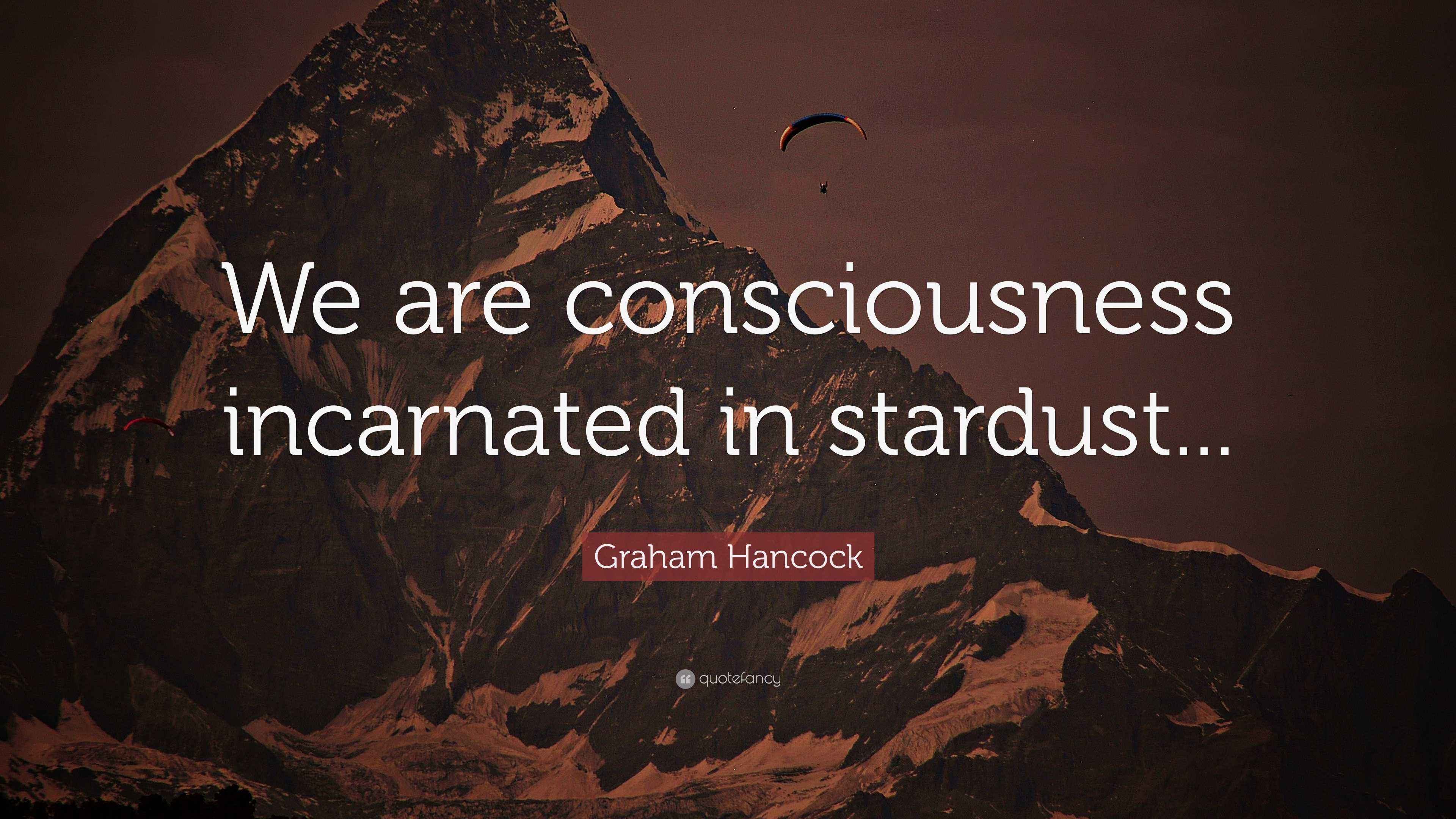 Graham Hancock Quote: “We are consciousness incarnated in stardust...”