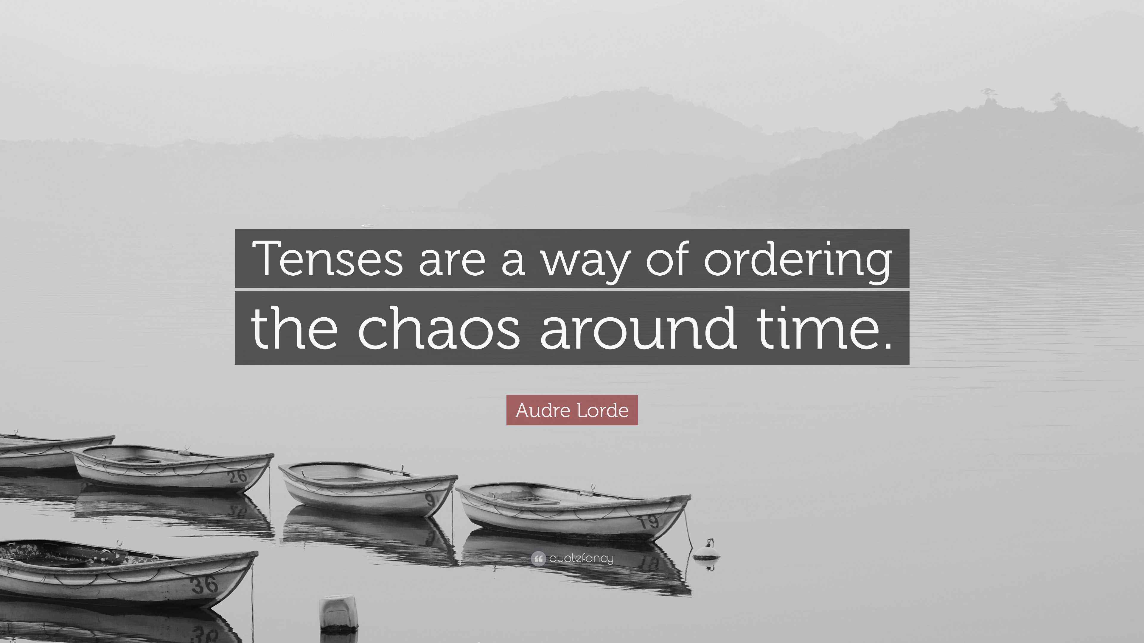 Audre Lorde Quote: “Tenses are a way of ordering the chaos around time.”