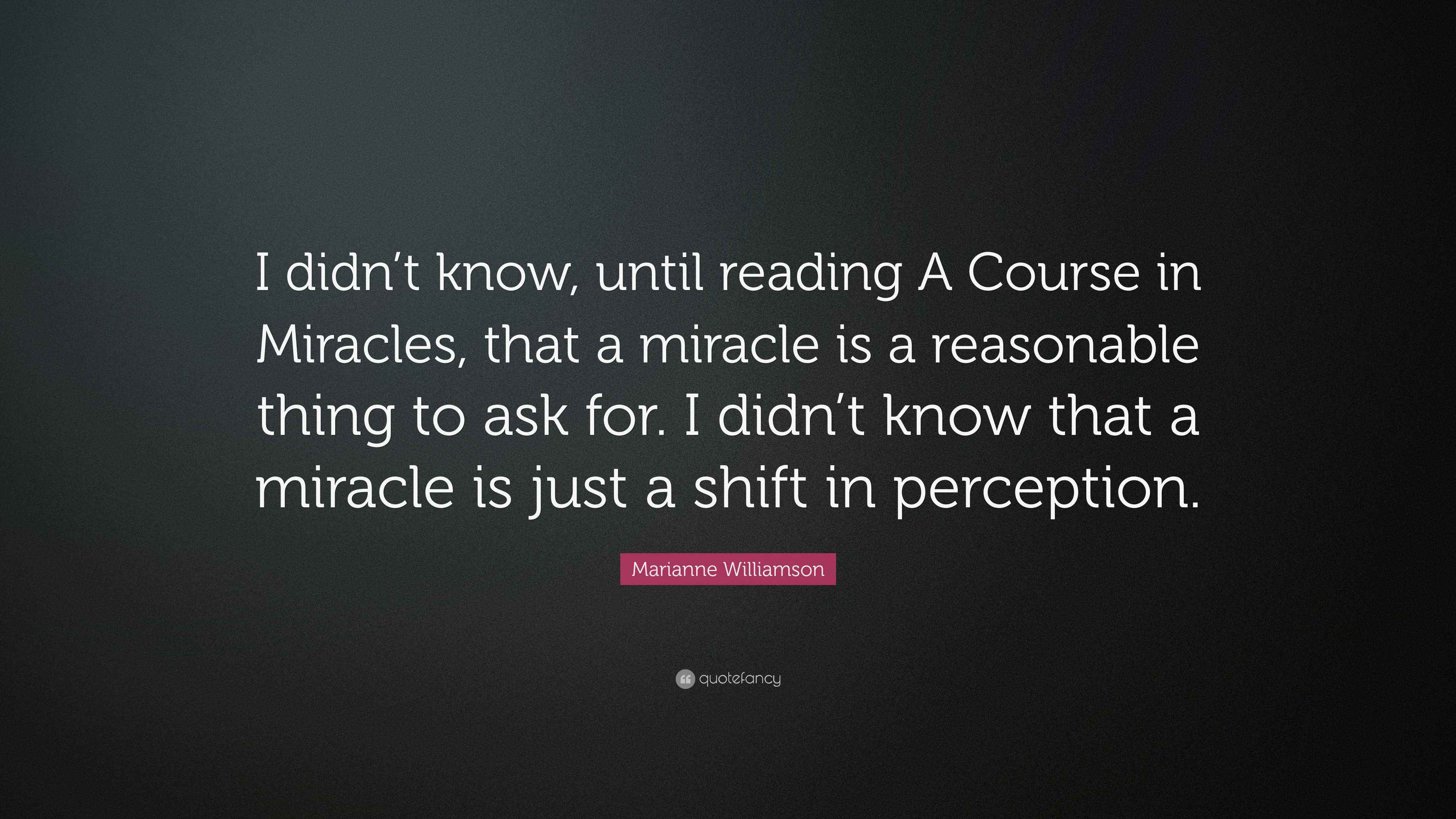Marianne Williamson Quote: “I didn’t know, until reading A Course in ...