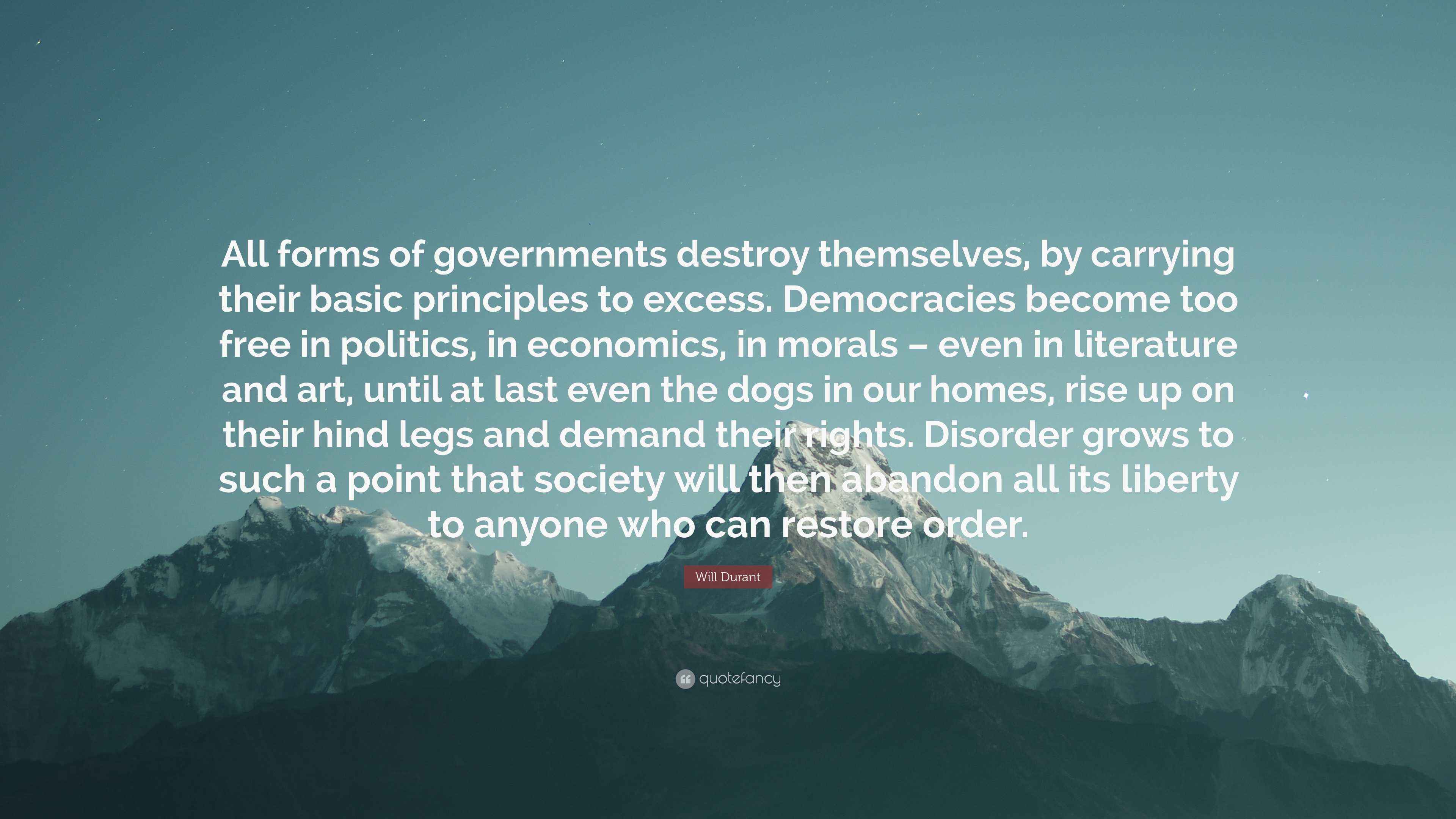 Will Durant Quote: “All forms of governments destroy themselves, by ...