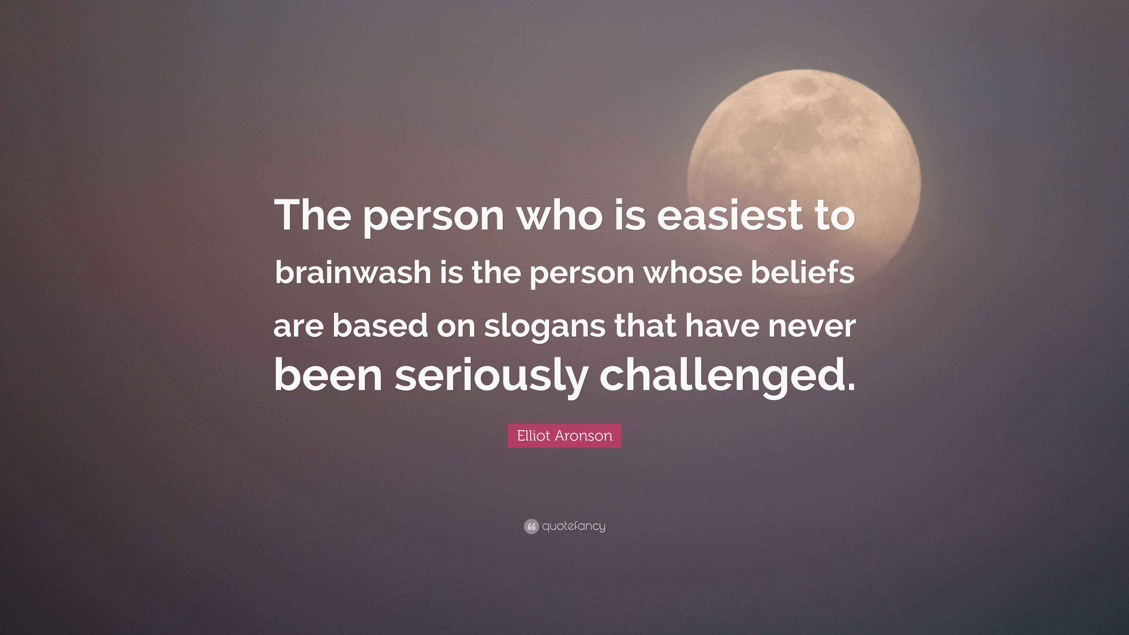 Elliot Aronson Quote: “The person who is easiest to brainwash is the ...