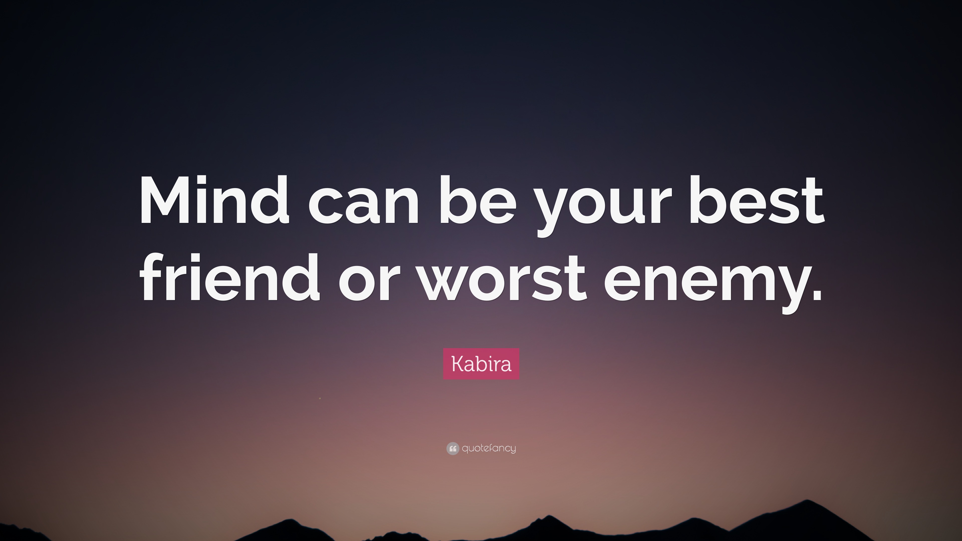 Kabira Quote: “Mind can be your best friend or worst enemy.”