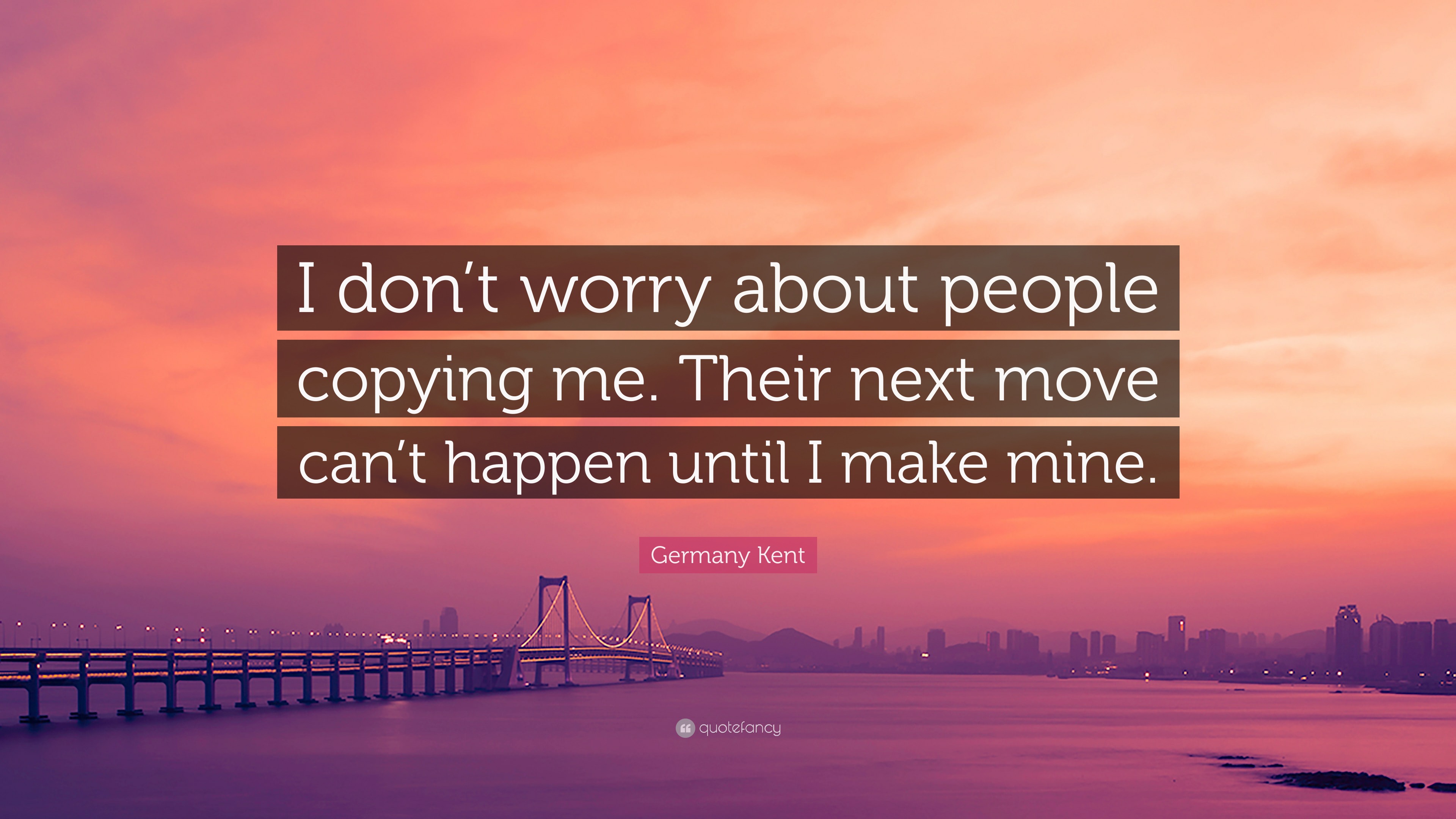 Germany Kent Quote: “I don’t worry about people copying me. Their next ...