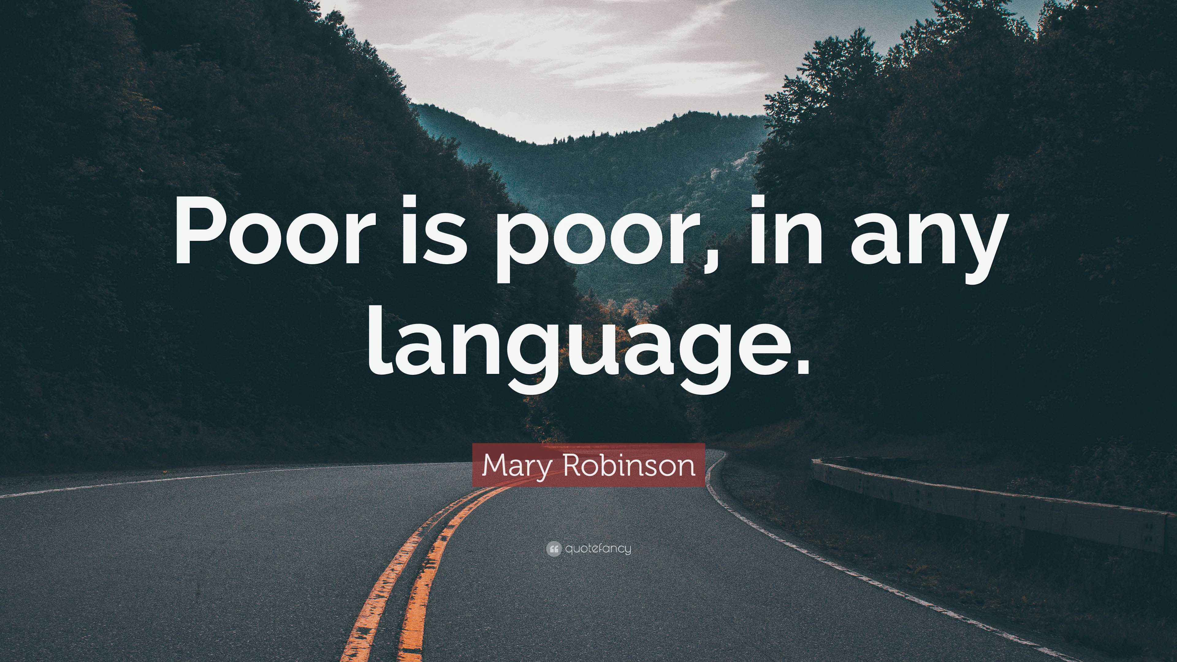 Mary Robinson Quote: “Poor is poor, in any language.”