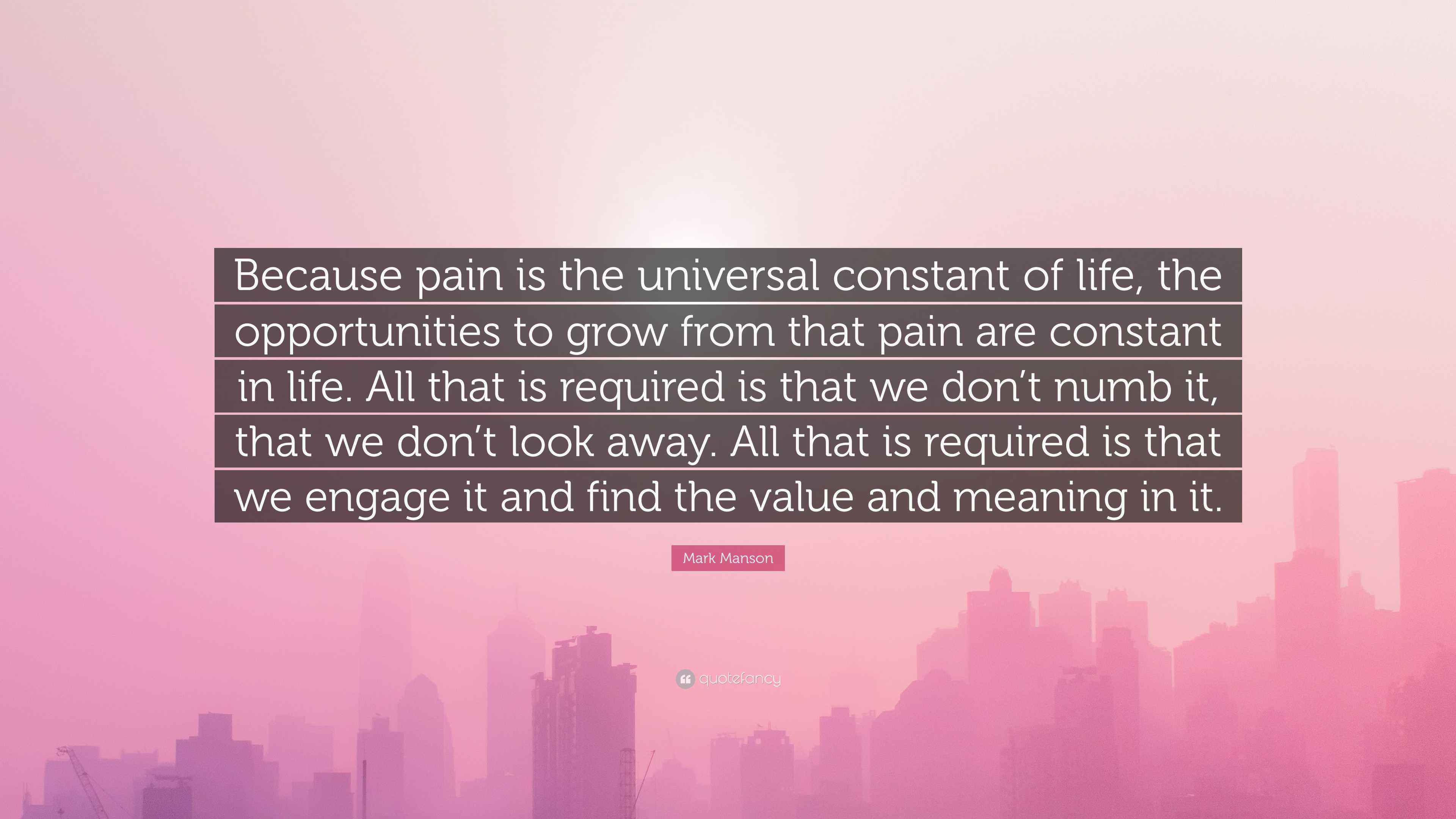 Mark Manson Quote: “Because pain is the universal constant of life, the ...