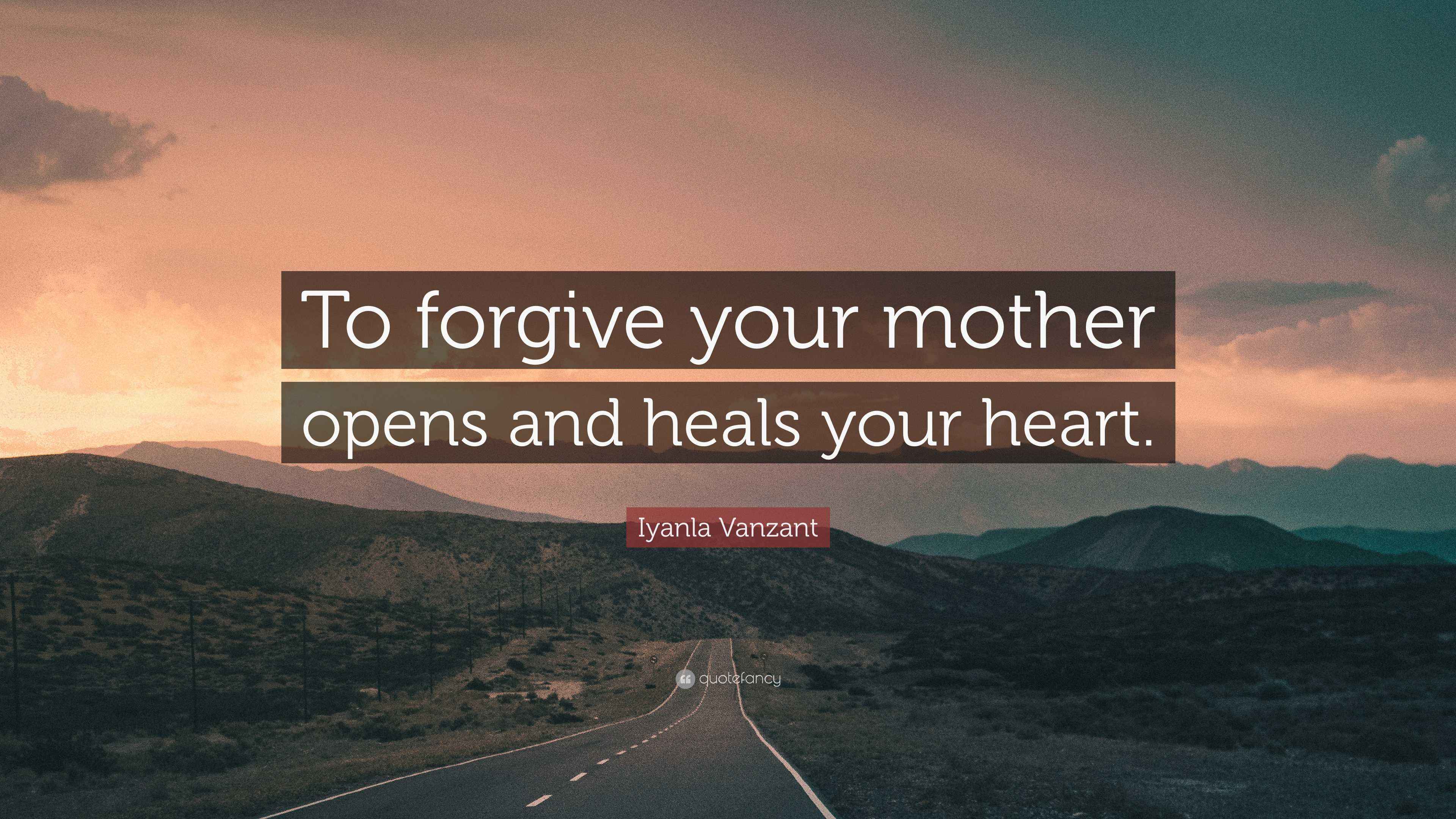 Iyanla Vanzant Quote: “To forgive your mother opens and heals your heart.”