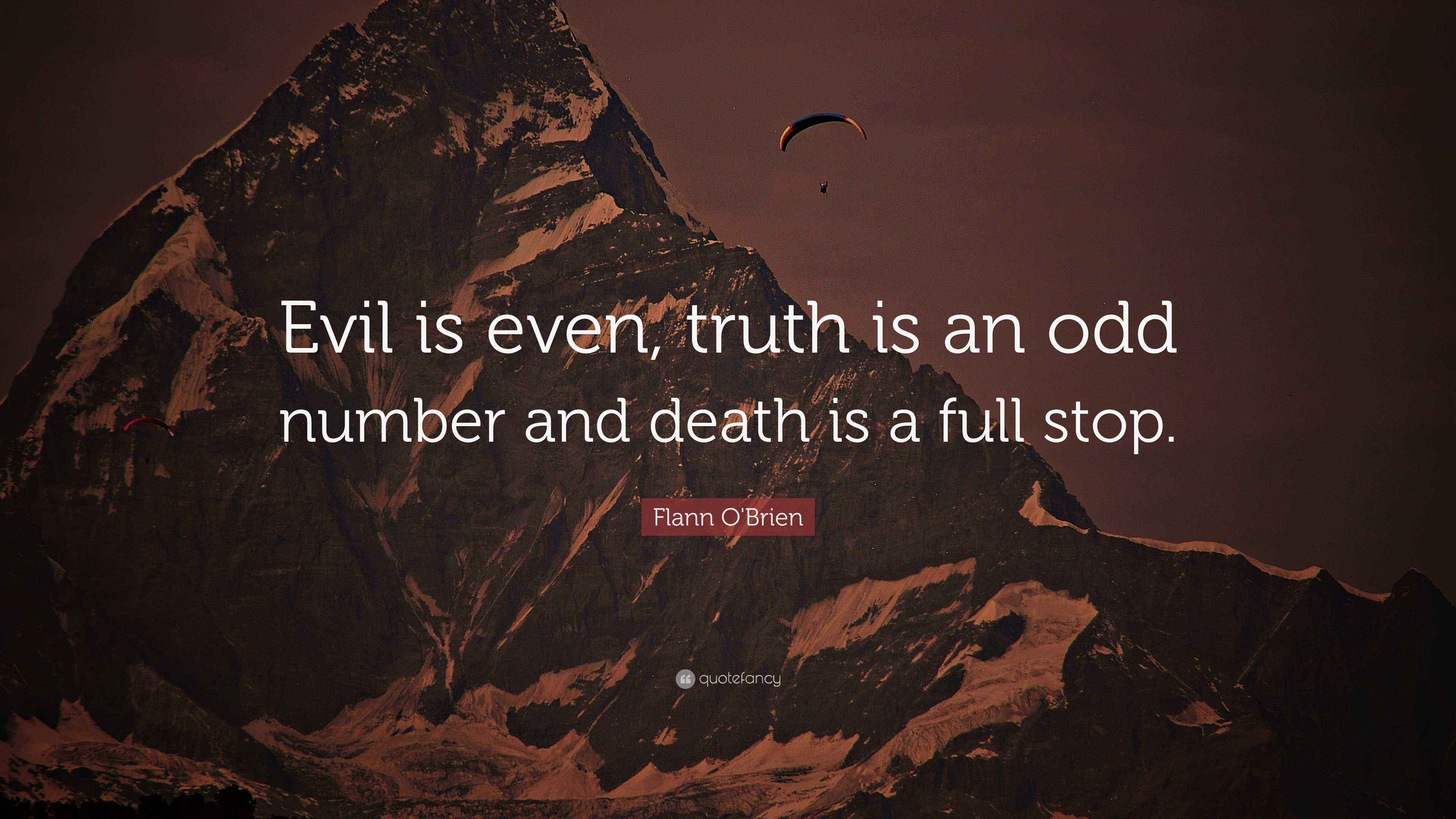 Flann O'Brien Quote: “Evil is even, truth is an odd number and death is ...