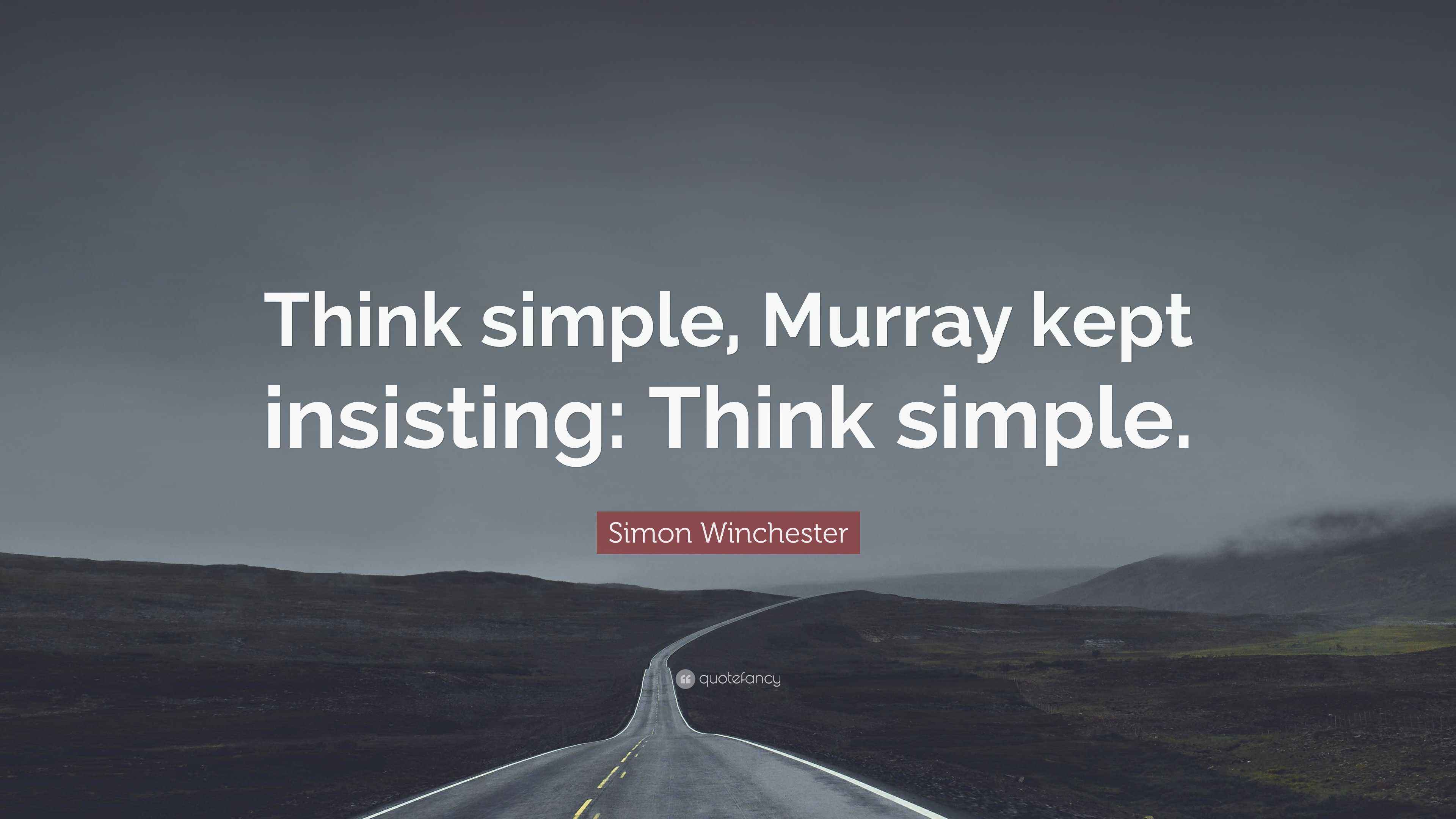 Simon Winchester Quote: “Think simple, Murray kept insisting: Think ...