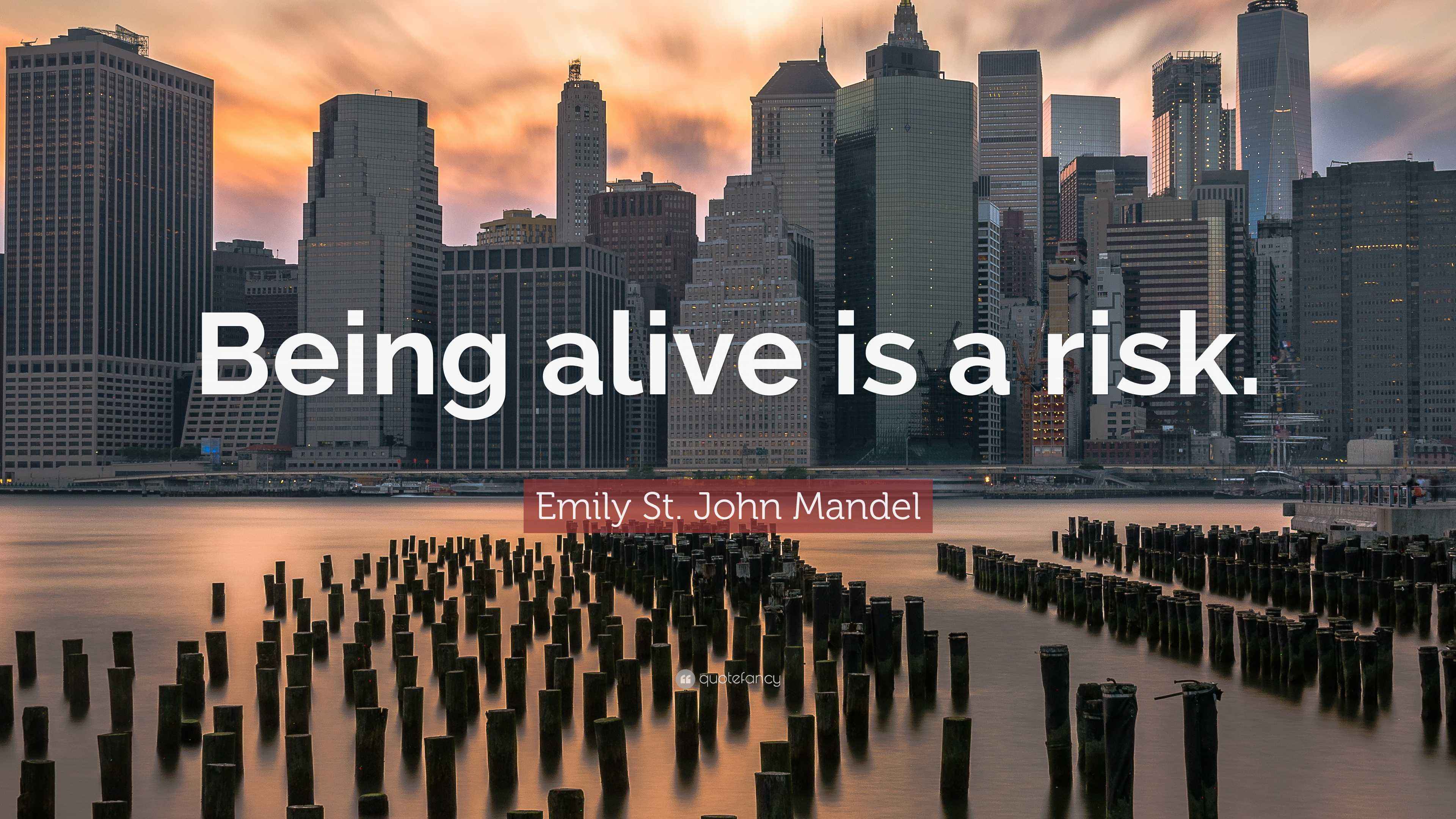 Emily St. John Mandel Quote: “Being alive is a risk.”