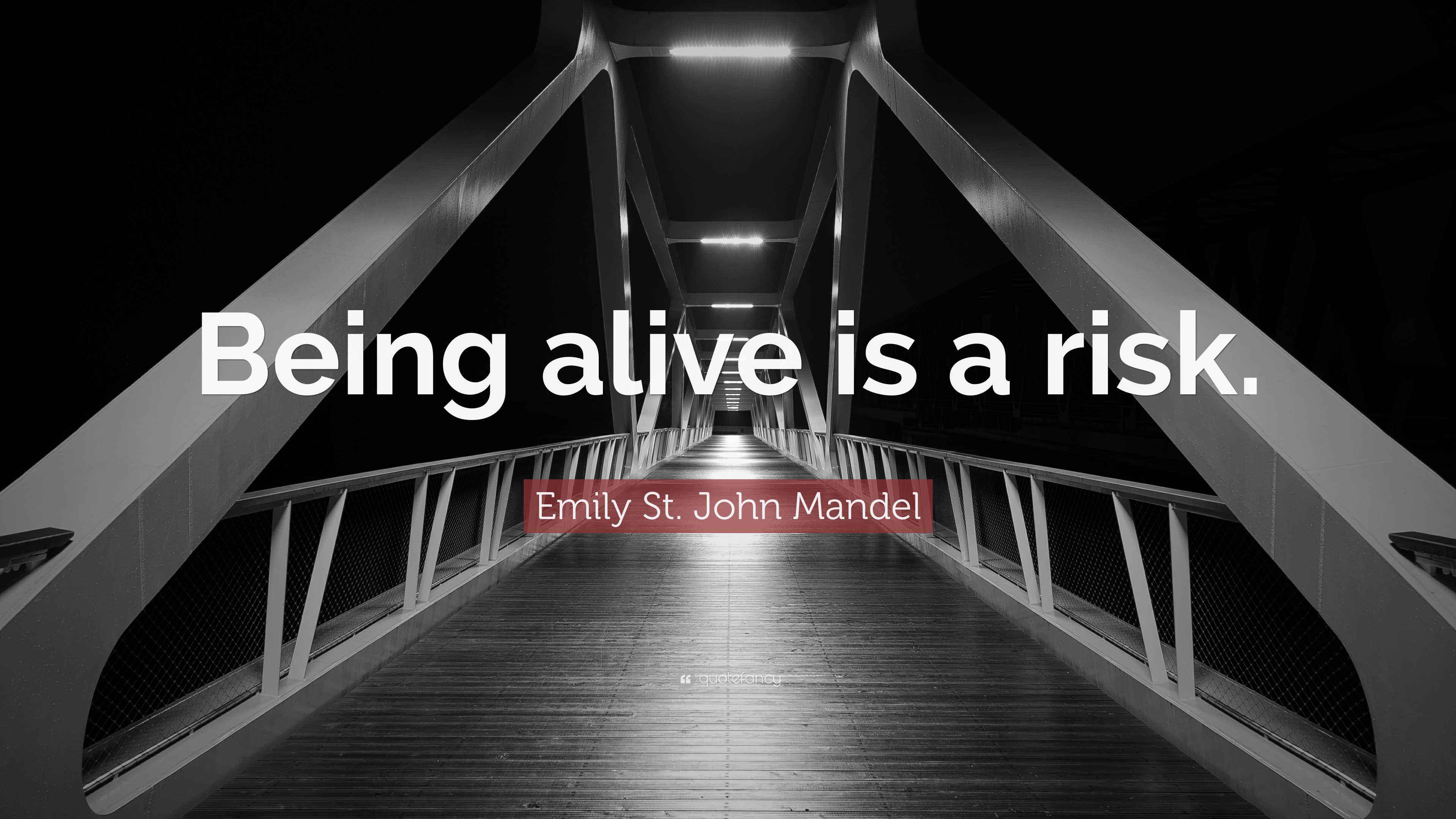 Emily St. John Mandel Quote: “Being alive is a risk.”