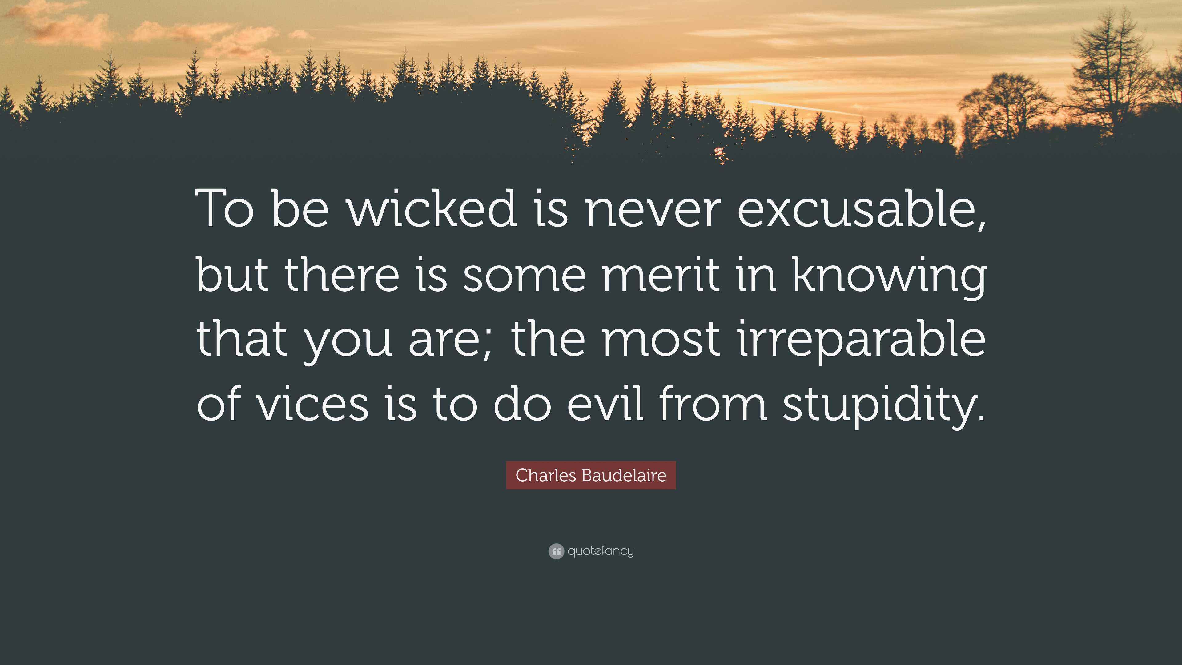 Charles Baudelaire Quote: “To be wicked is never excusable, but there ...