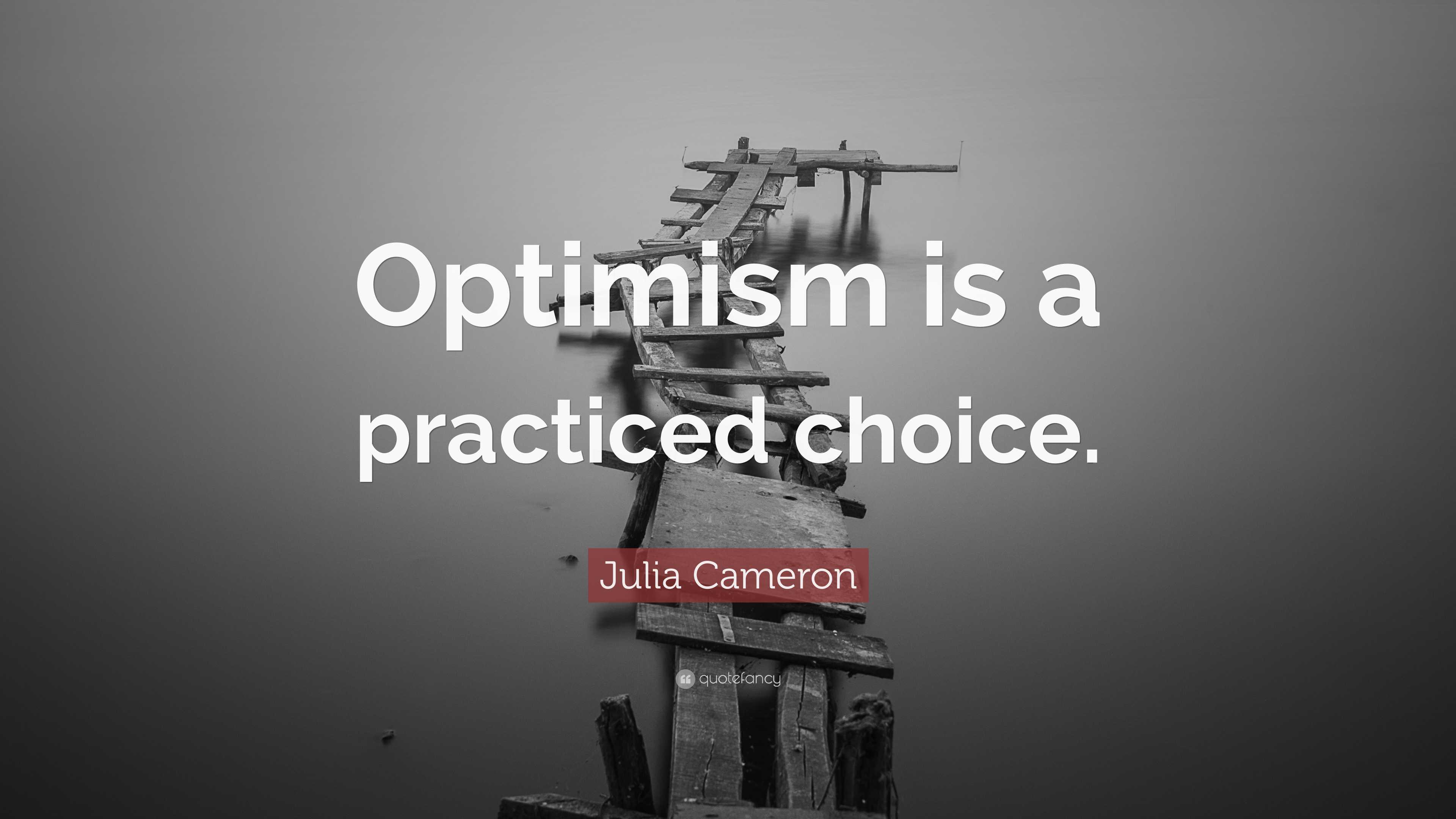 Julia Cameron Quote: “Optimism is a practiced choice.”