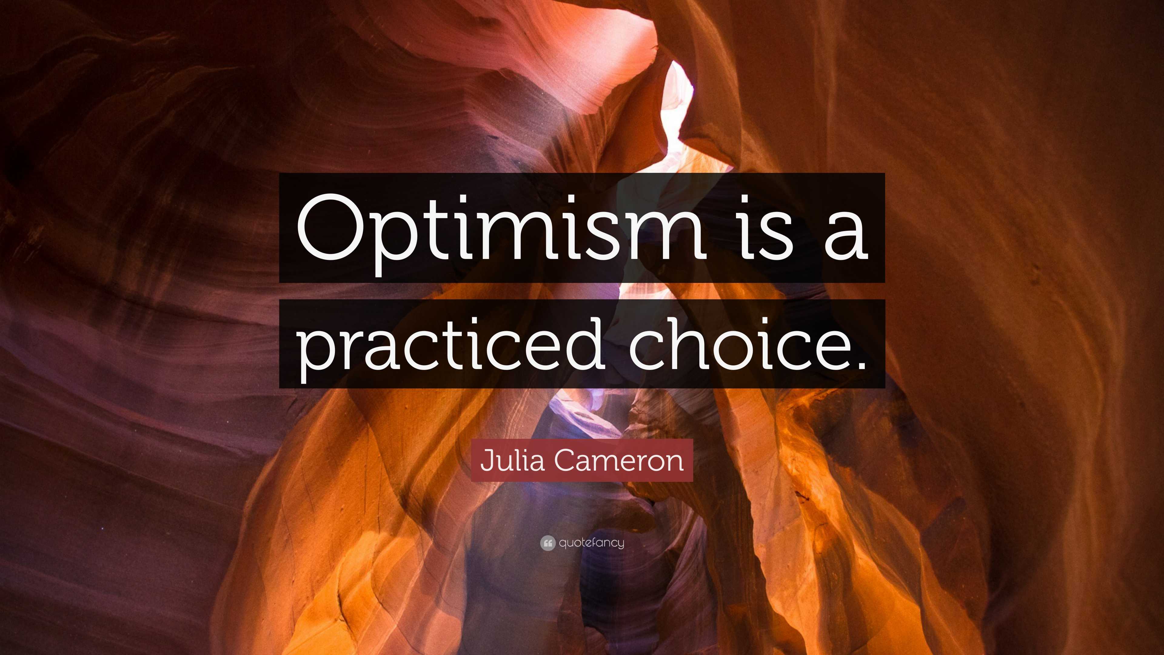 Julia Cameron Quote: “Optimism is a practiced choice.”