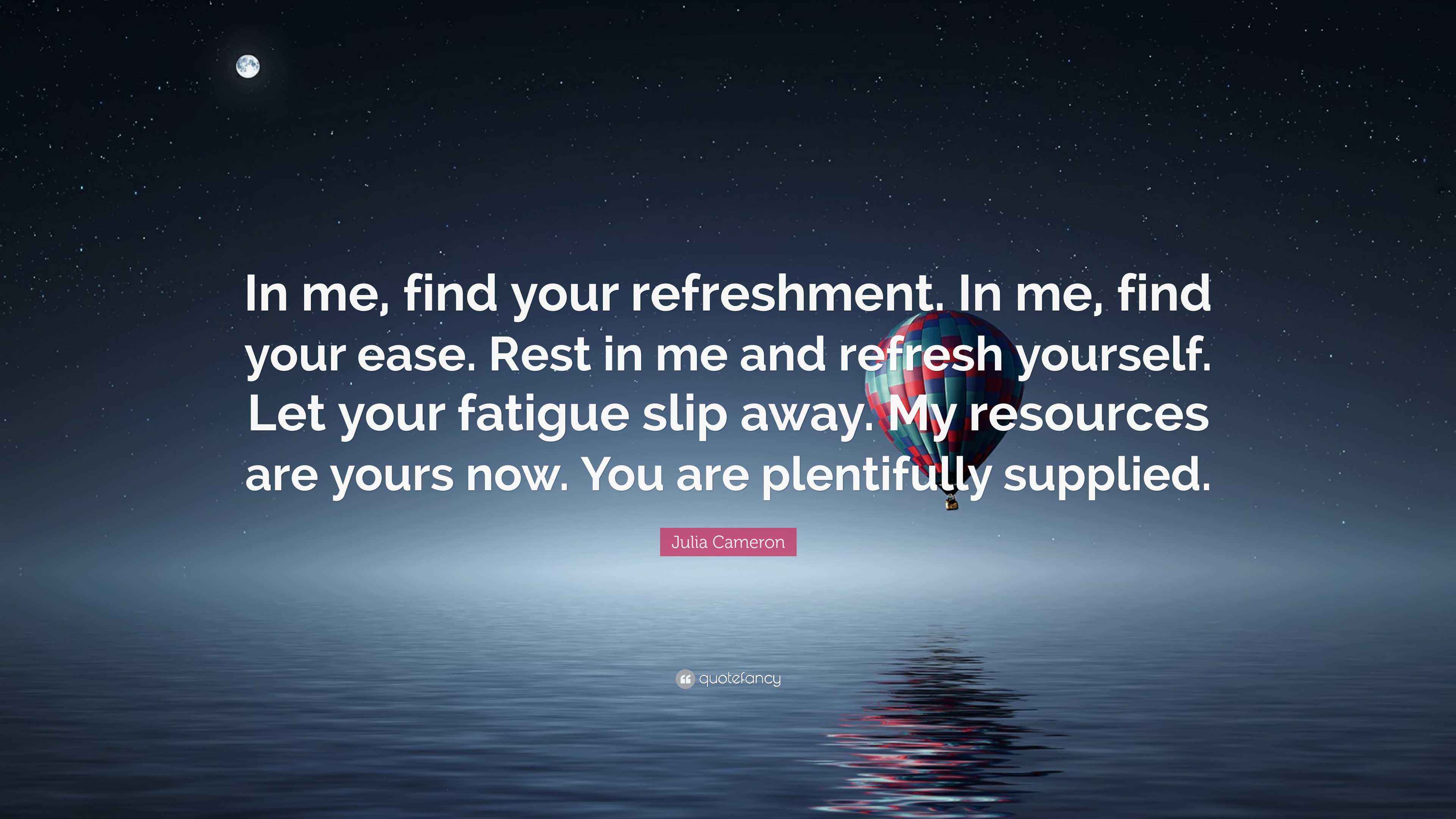Julia Cameron Quote: “In me, find your refreshment. In me, find your ...