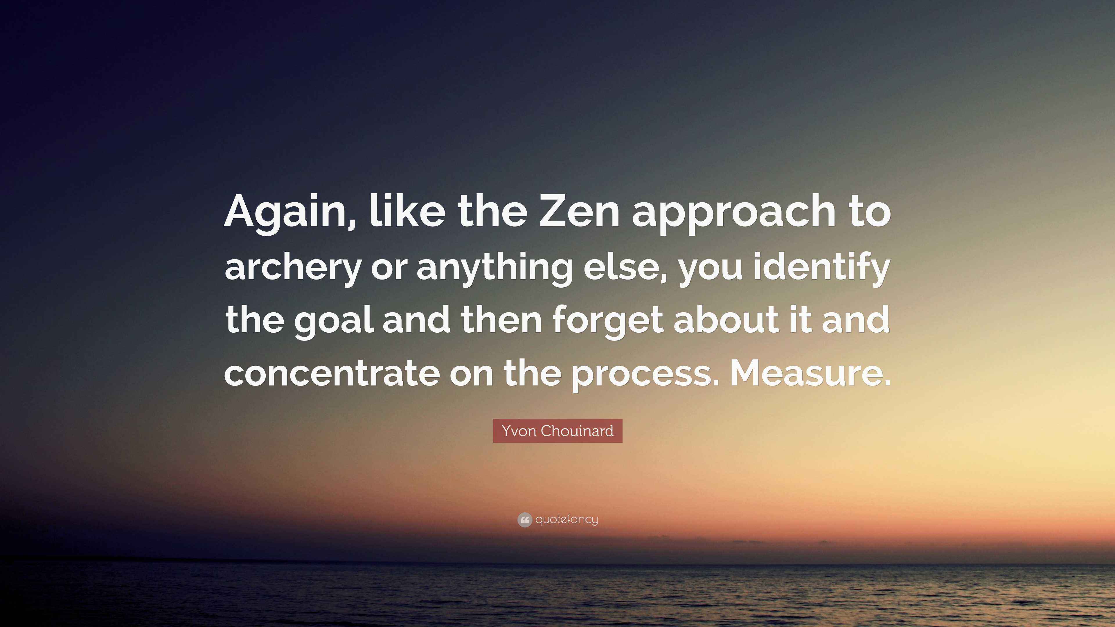 Yvon Chouinard Quote: “Again, like the Zen approach to archery or ...