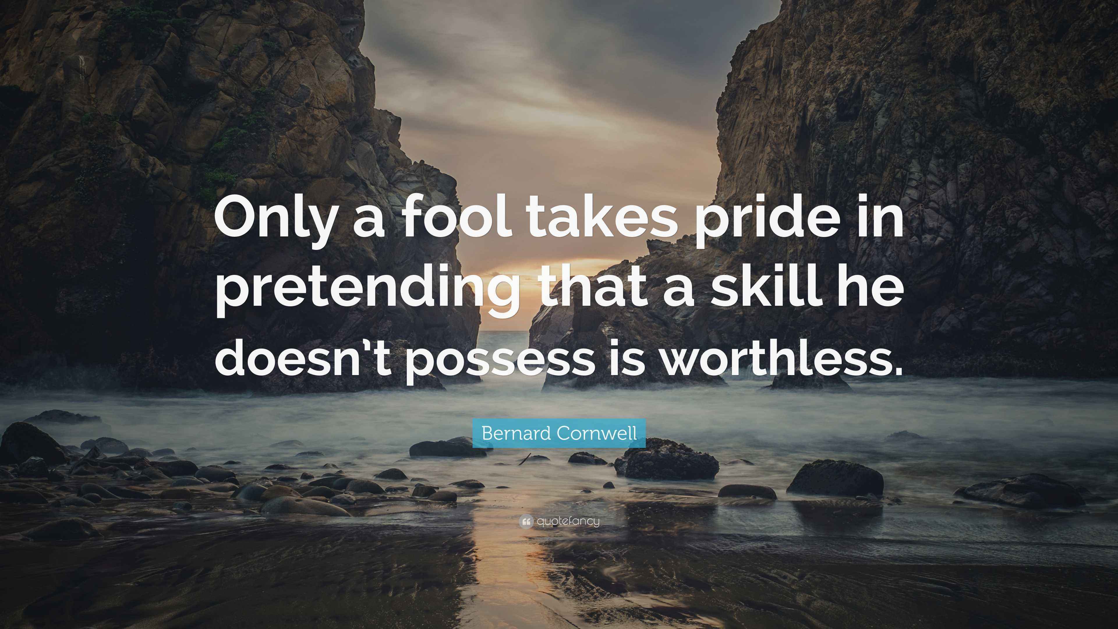 Bernard Cornwell Quote: “Only a fool takes pride in pretending that a ...