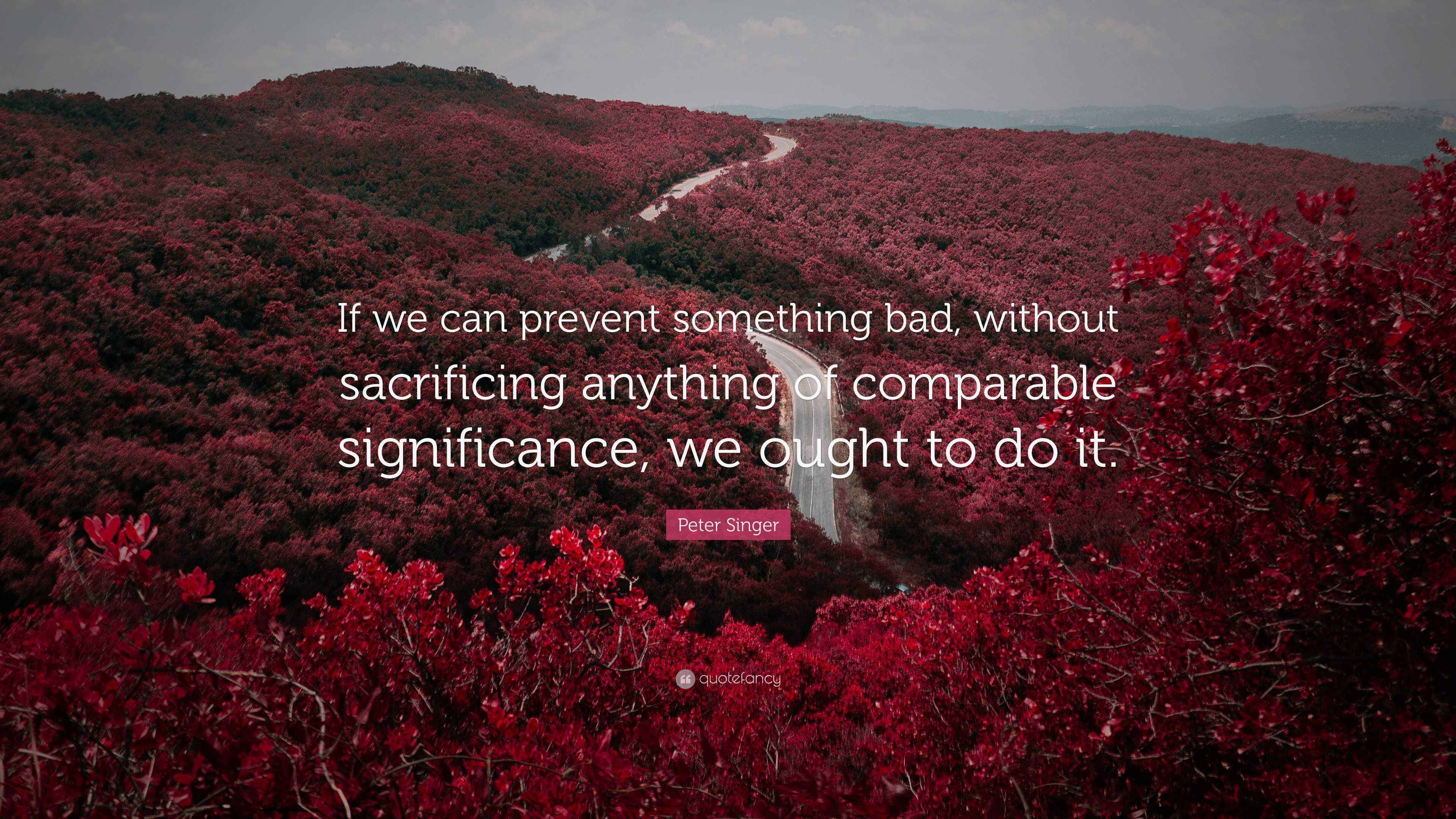 Peter Singer Quote: “If we can prevent something bad, without ...
