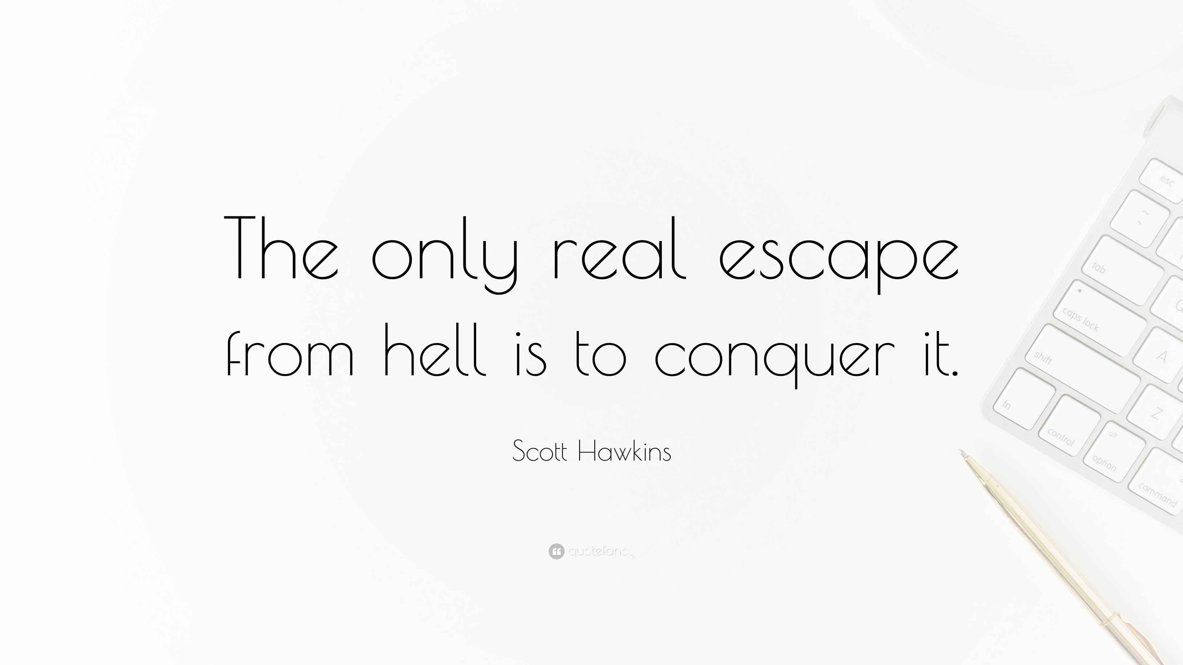 Scott Hawkins Quote: “The only real escape from hell is to conquer it.”