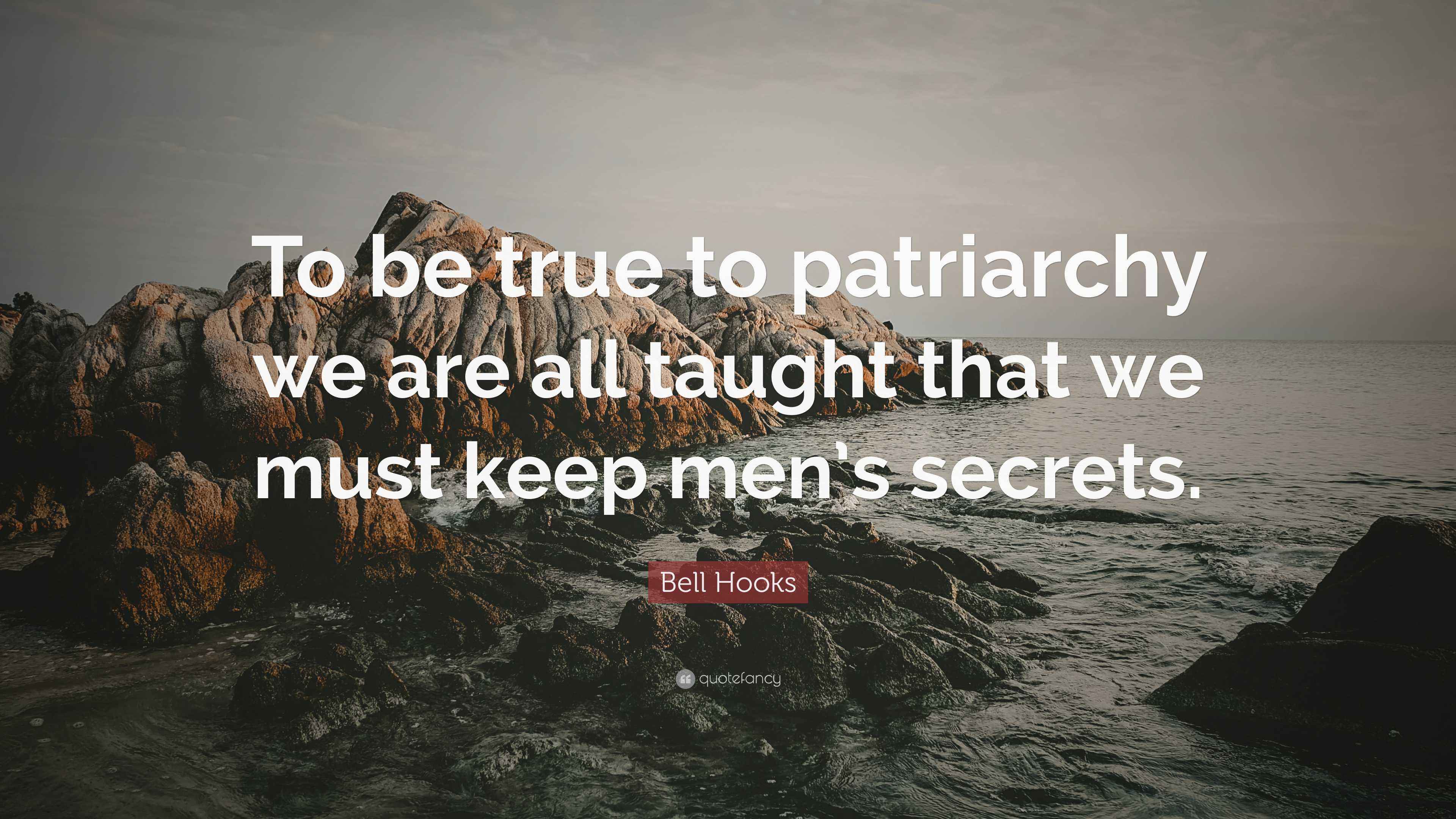 Bell Hooks Quote: “To be true to patriarchy we are all taught that we ...