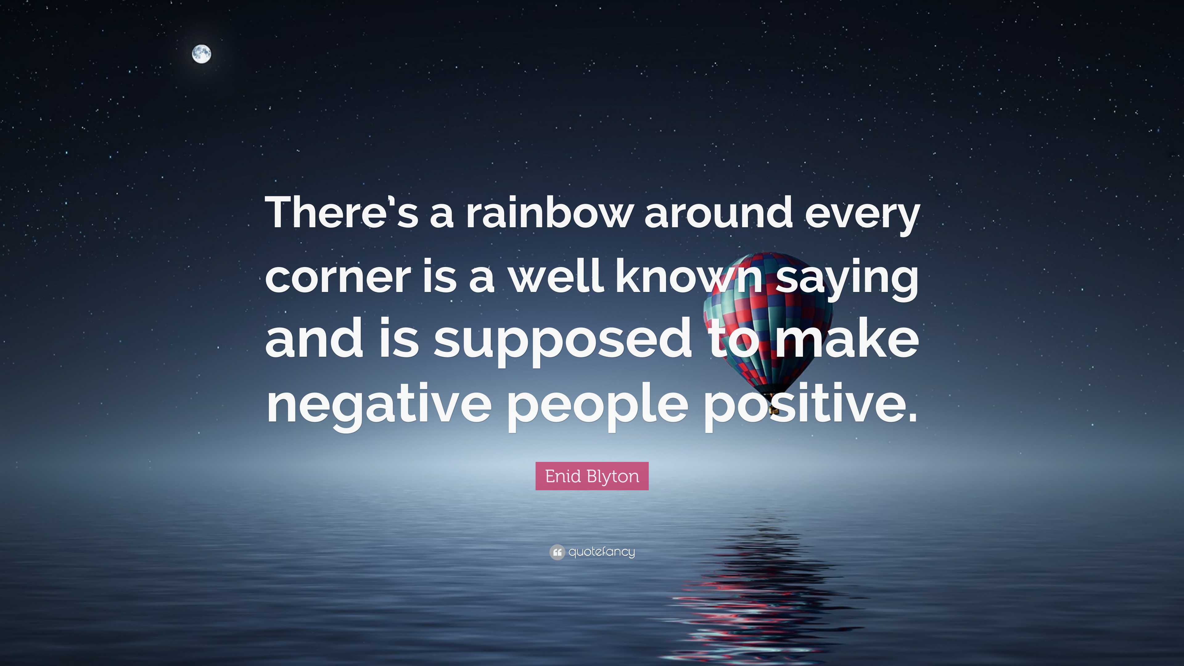 Enid Blyton Quote: “There’s a rainbow around every corner is a well ...