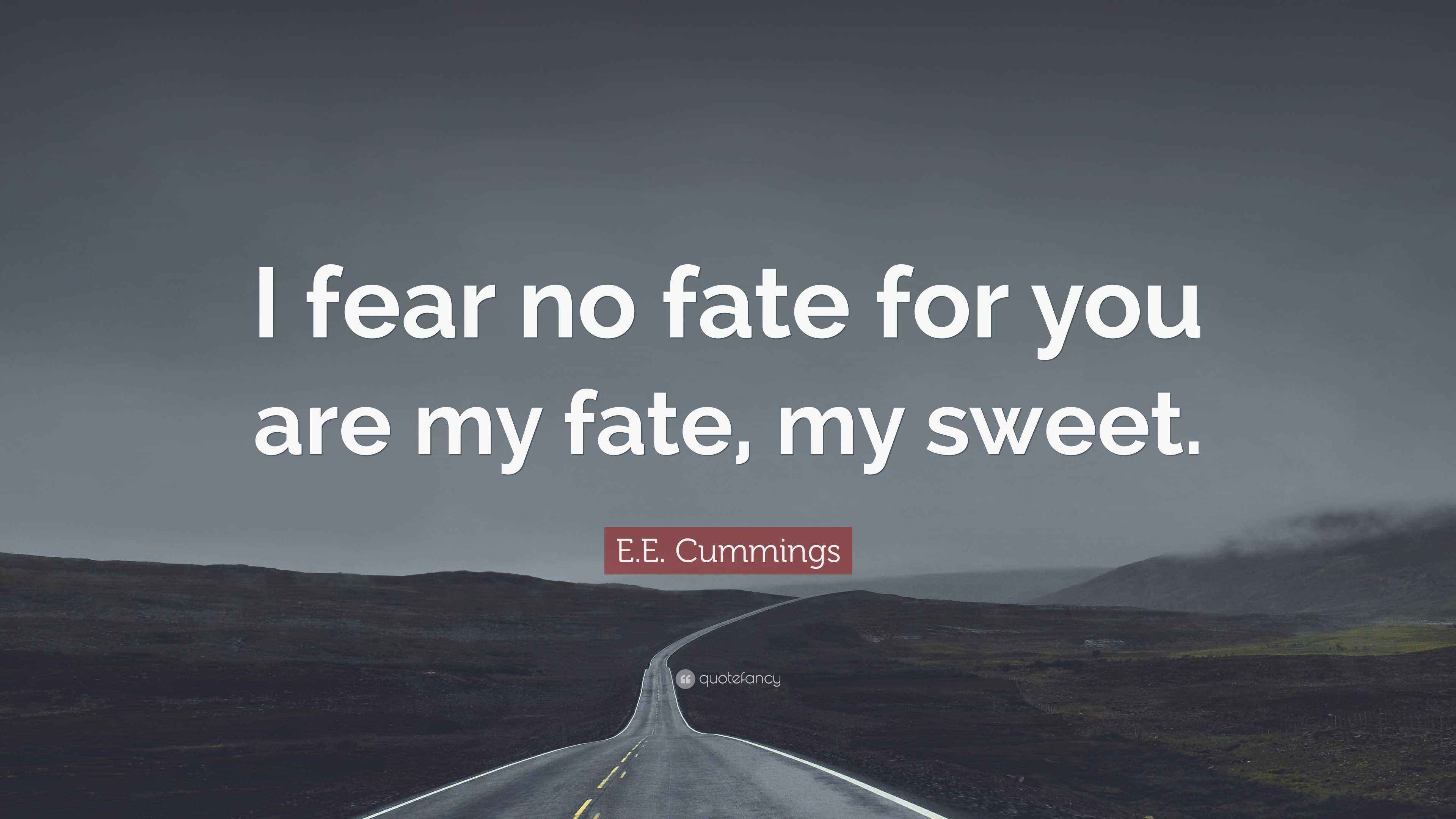 E.E. Cummings Quote: “I fear no fate for you are my fate, my sweet.”