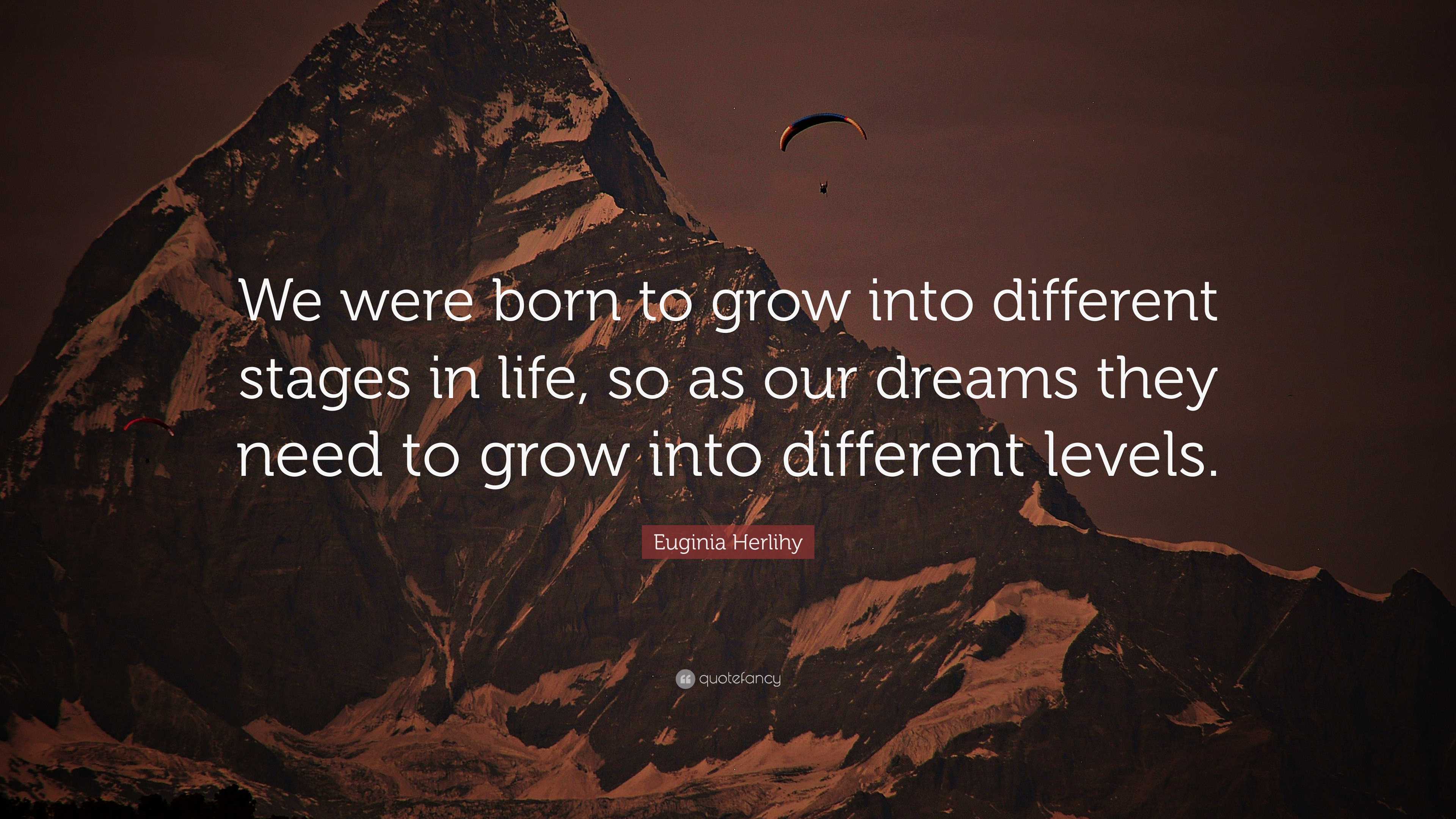 Euginia Herlihy Quote: “We were born to grow into different stages in ...