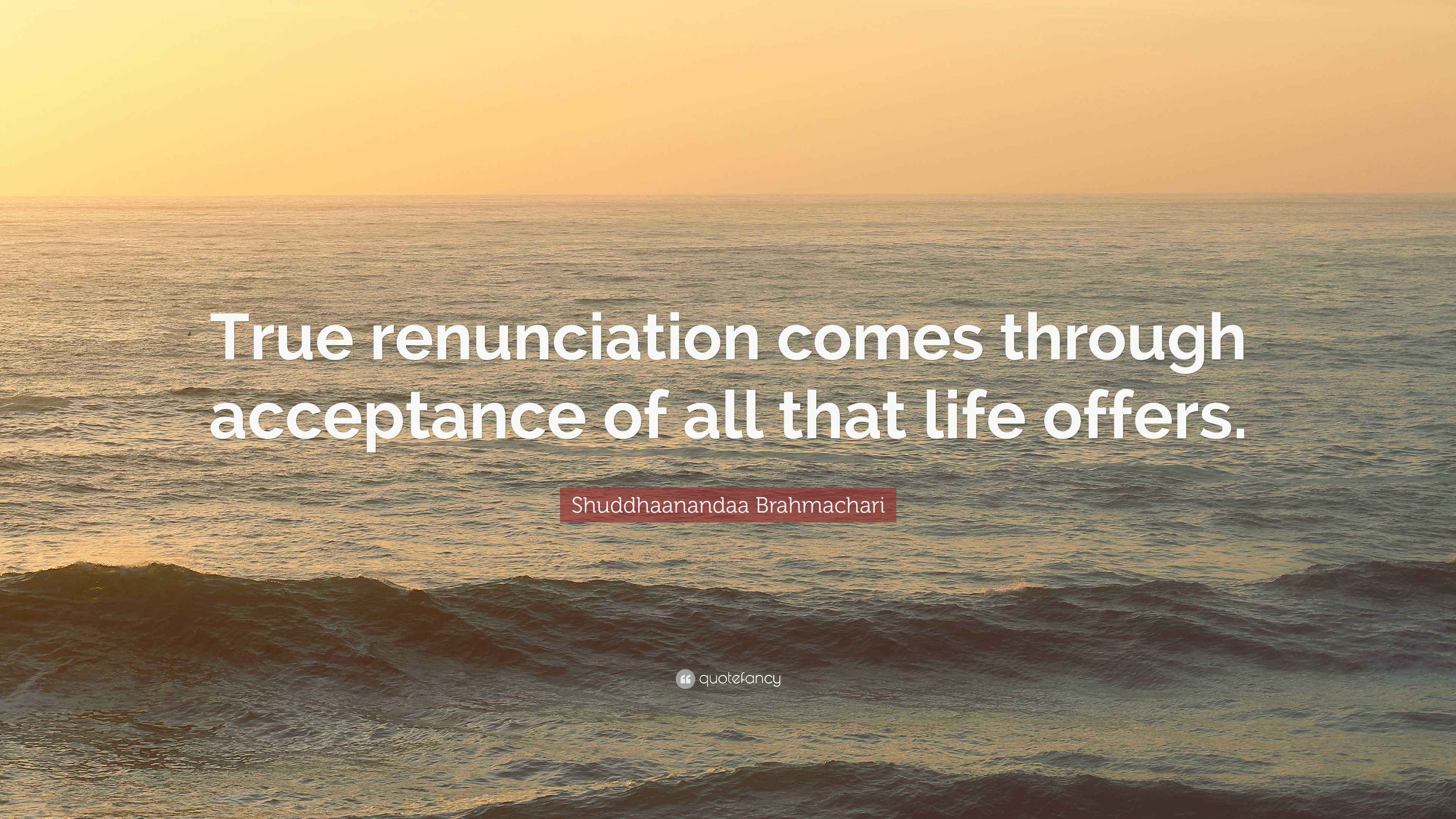 Shuddhaanandaa Brahmachari Quote: “True renunciation comes through ...
