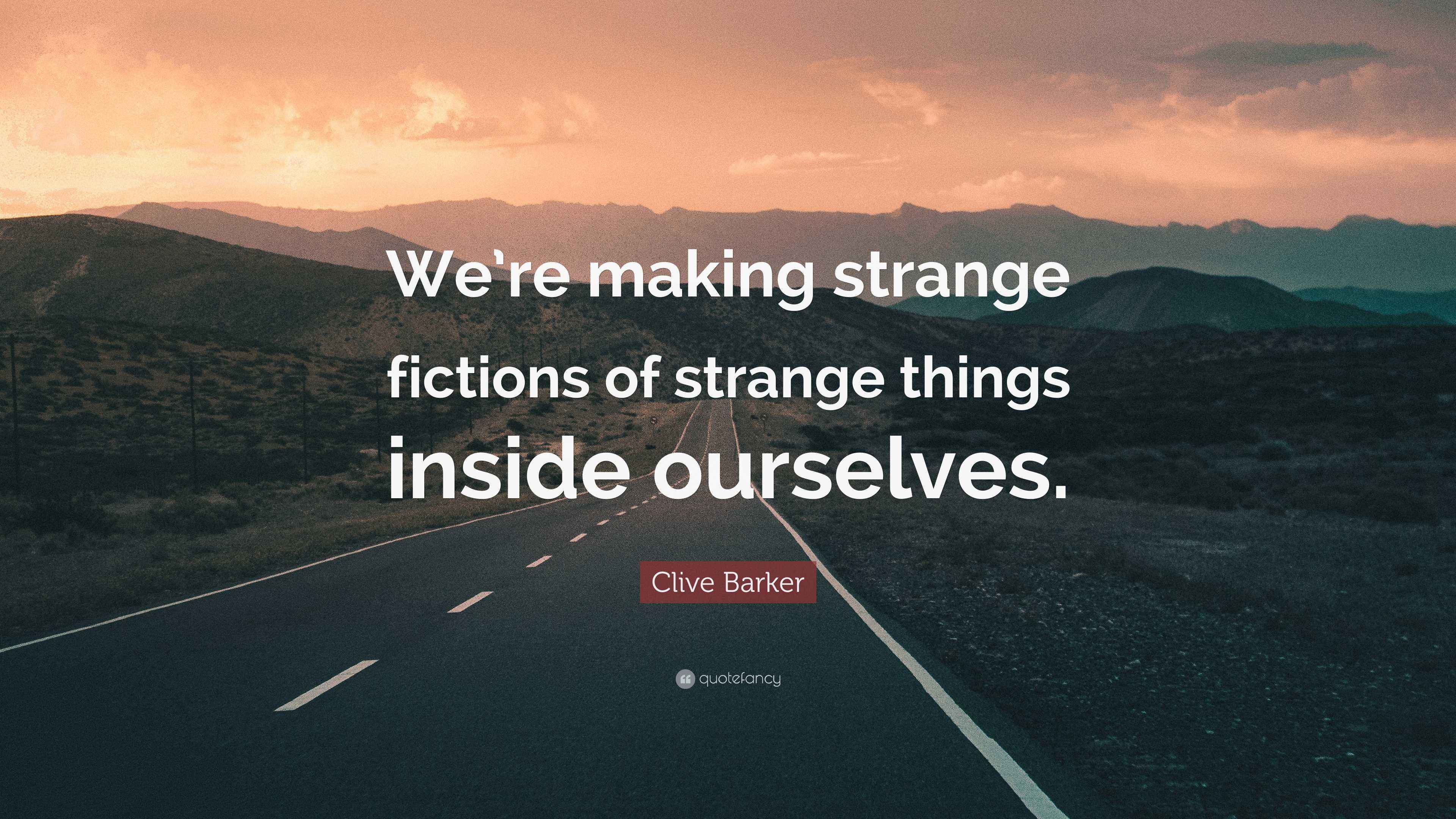 Clive Barker Quote: “We’re making strange fictions of strange things ...