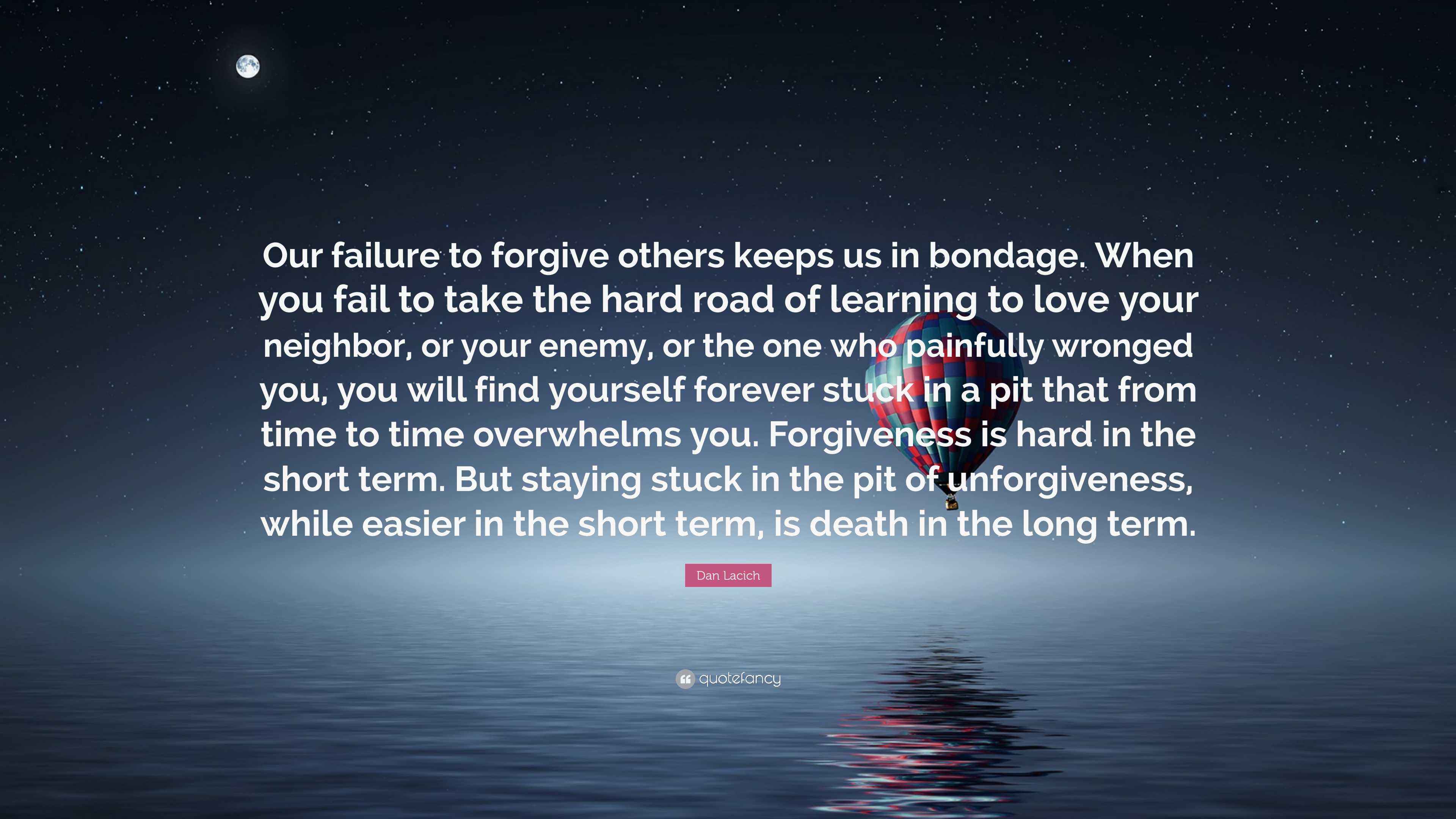 Dan Lacich Quote: “Our failure to forgive others keeps us in bondage ...