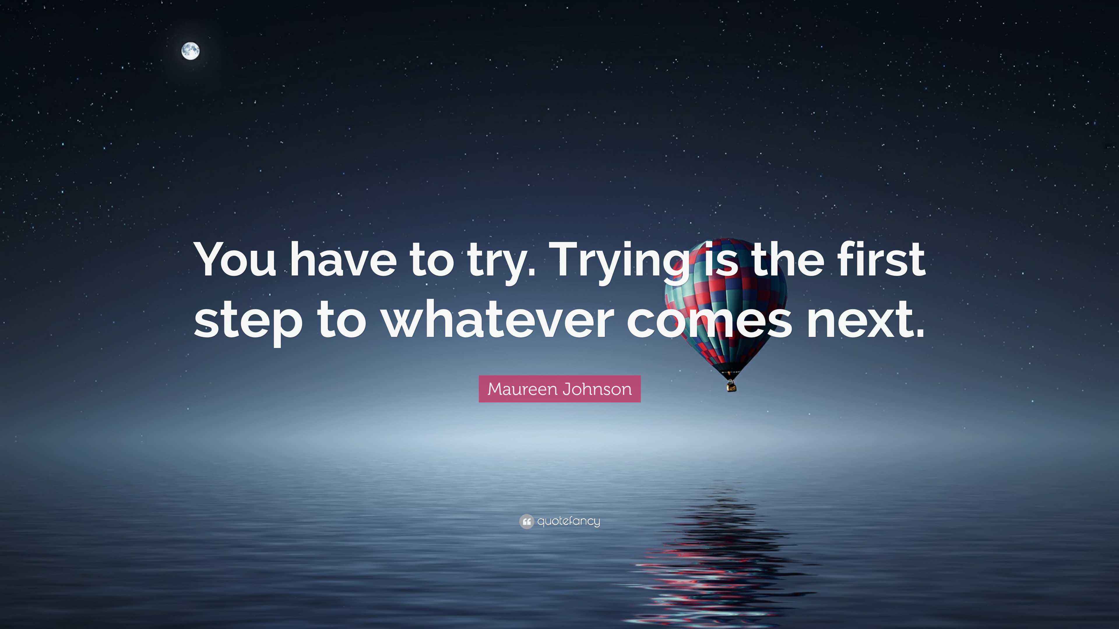 Maureen Johnson Quote: “You have to try. Trying is the first step to ...