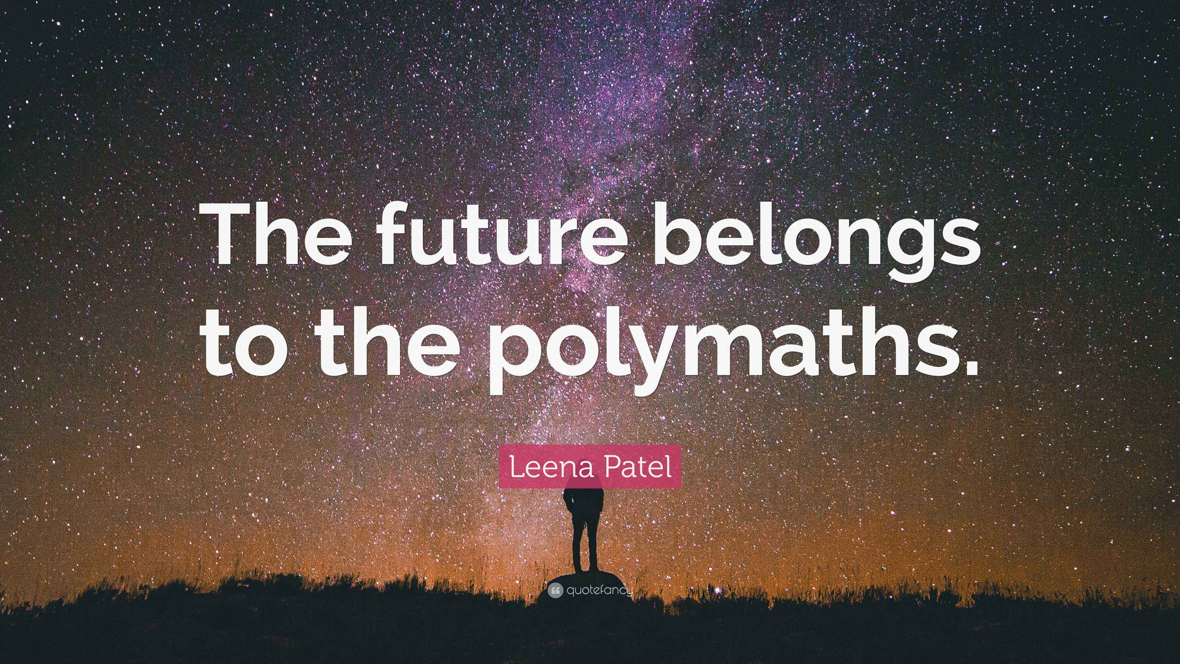 Leena Patel Quote: “The future belongs to the polymaths.”