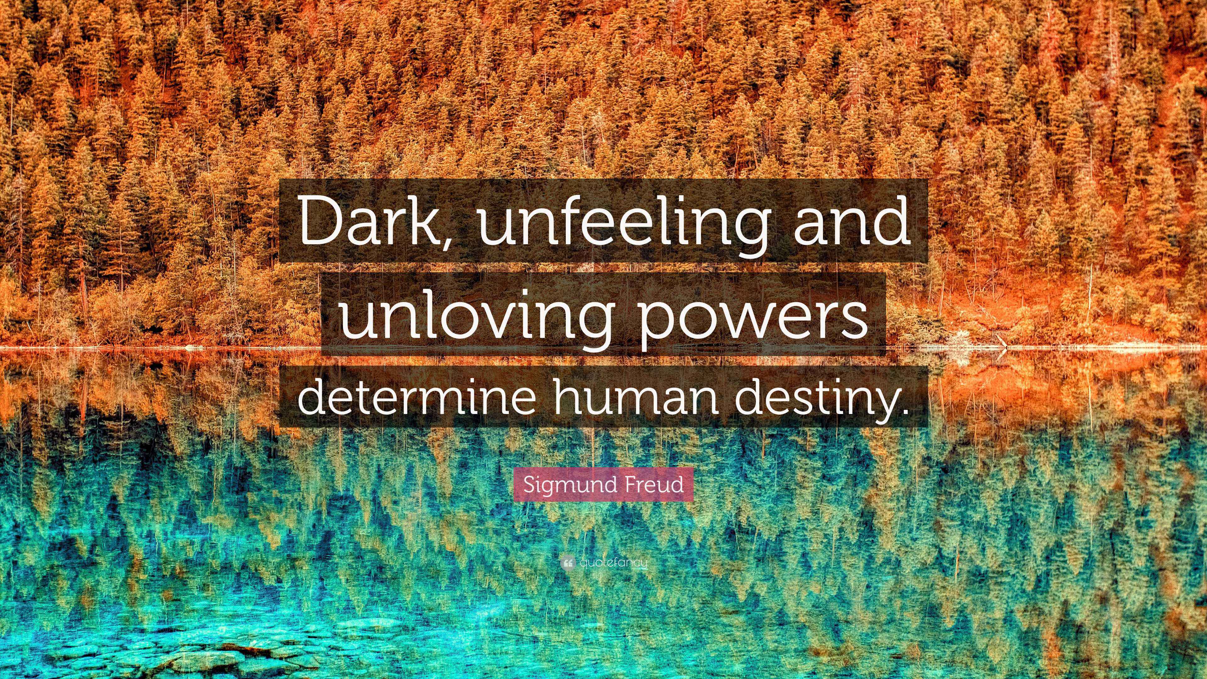 Sigmund Freud Quote: “Dark, unfeeling and unloving powers determine ...