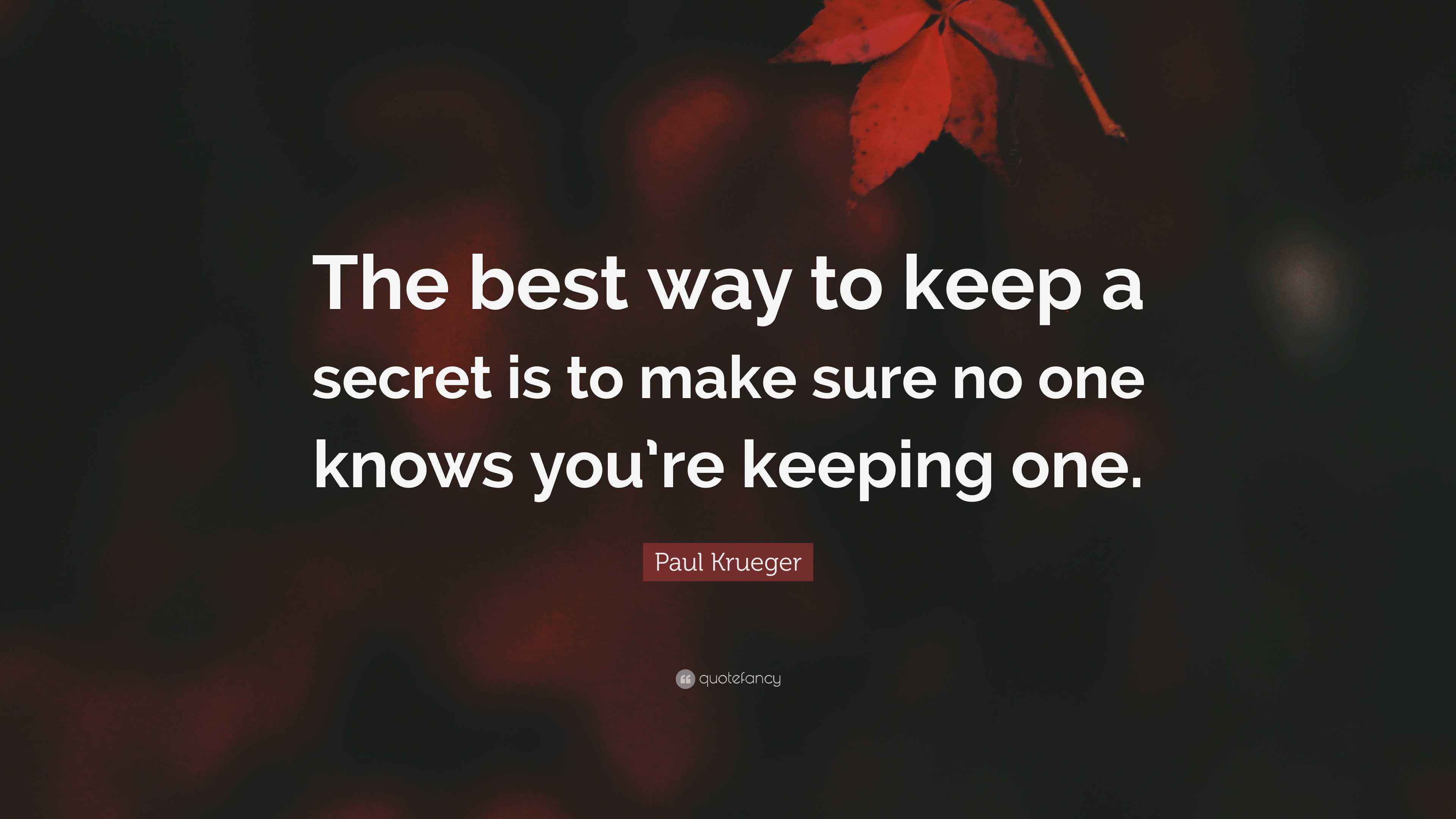 Paul Krueger Quote: “The best way to keep a secret is to make sure no ...