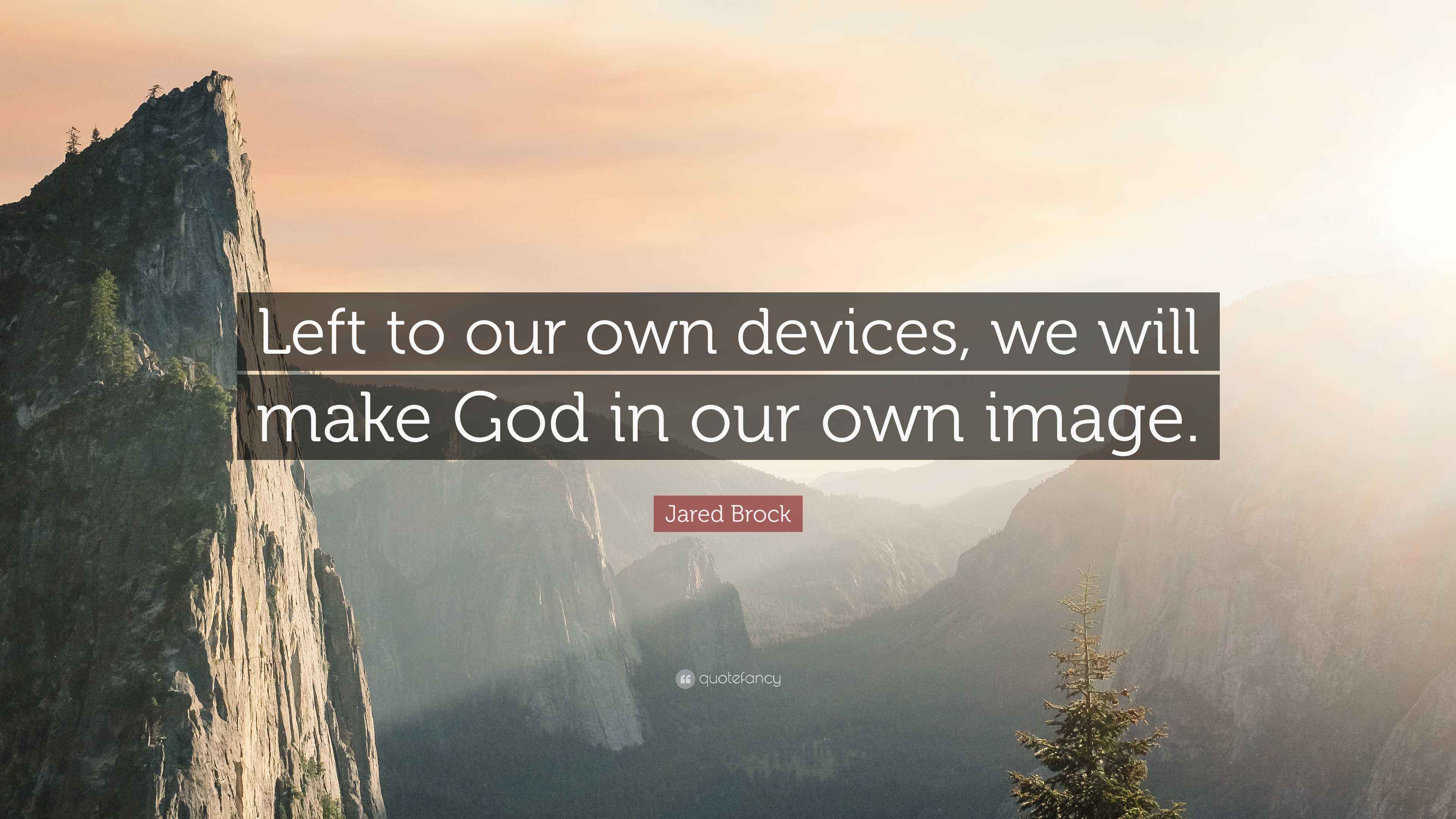 Jared Brock Quote: “Left to our own devices, we will make God in our ...
