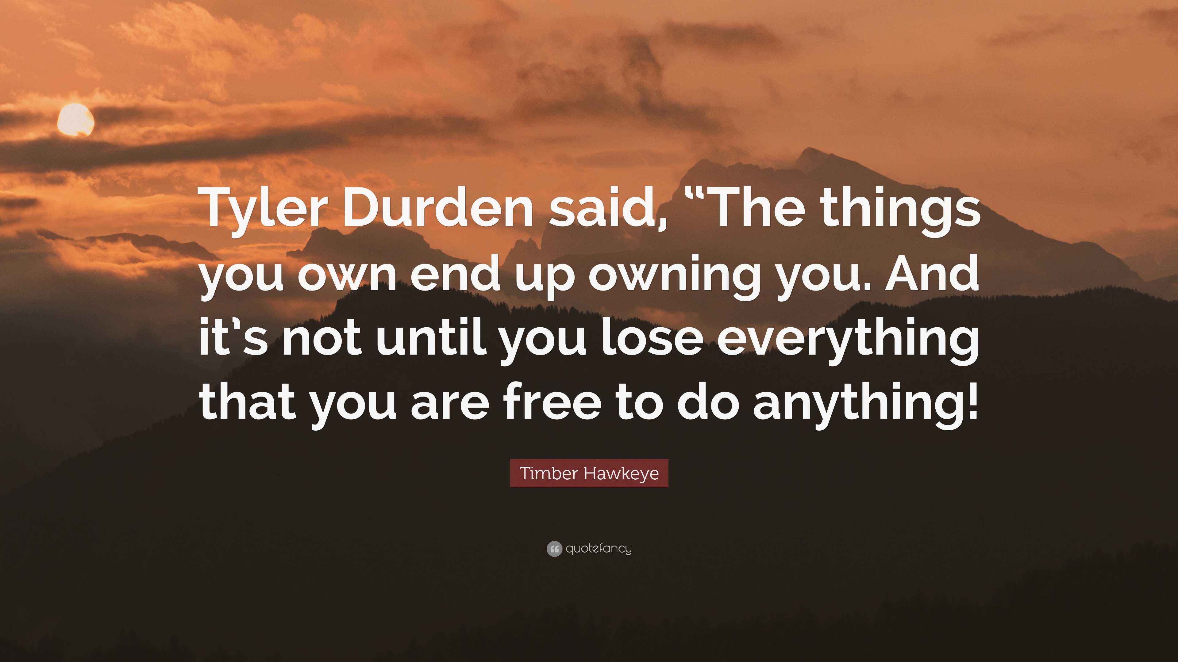 Timber Hawkeye Quote: “Tyler Durden said, “The things you own end up ...