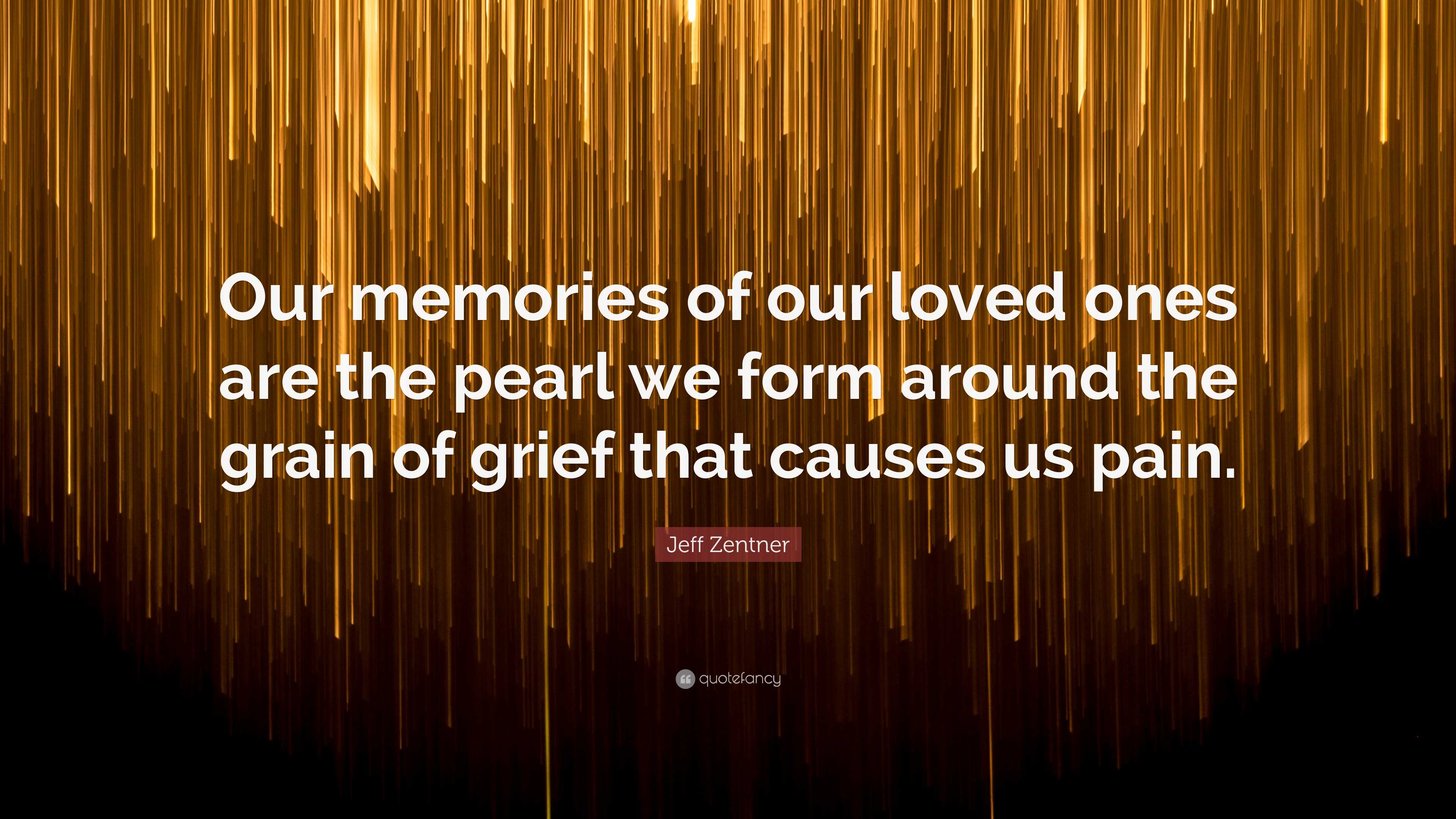 Jeff Zentner Quote: “Our memories of our loved ones are the pearl we ...