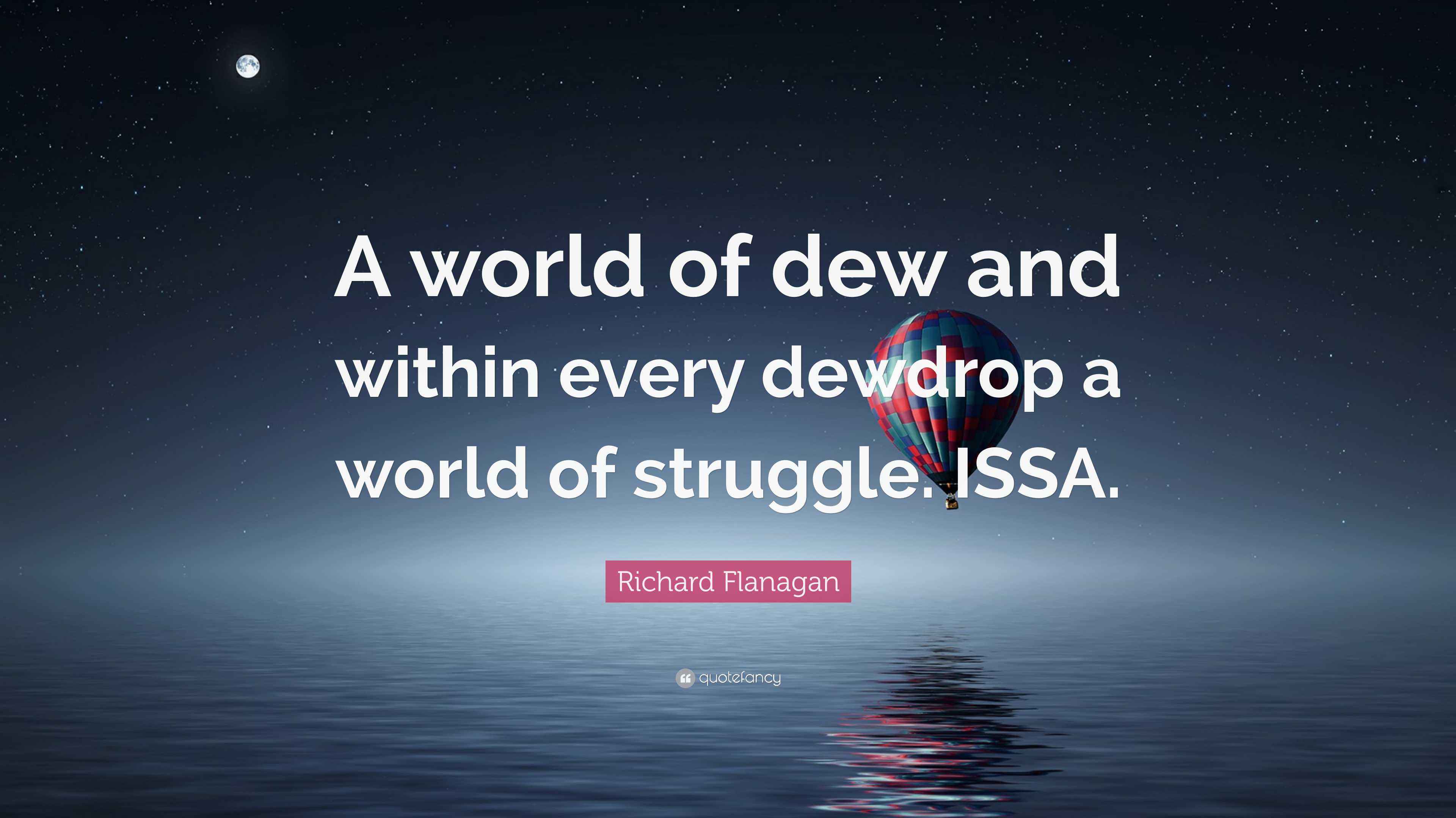 Richard Flanagan Quote: “A world of dew and within every dewdrop a ...