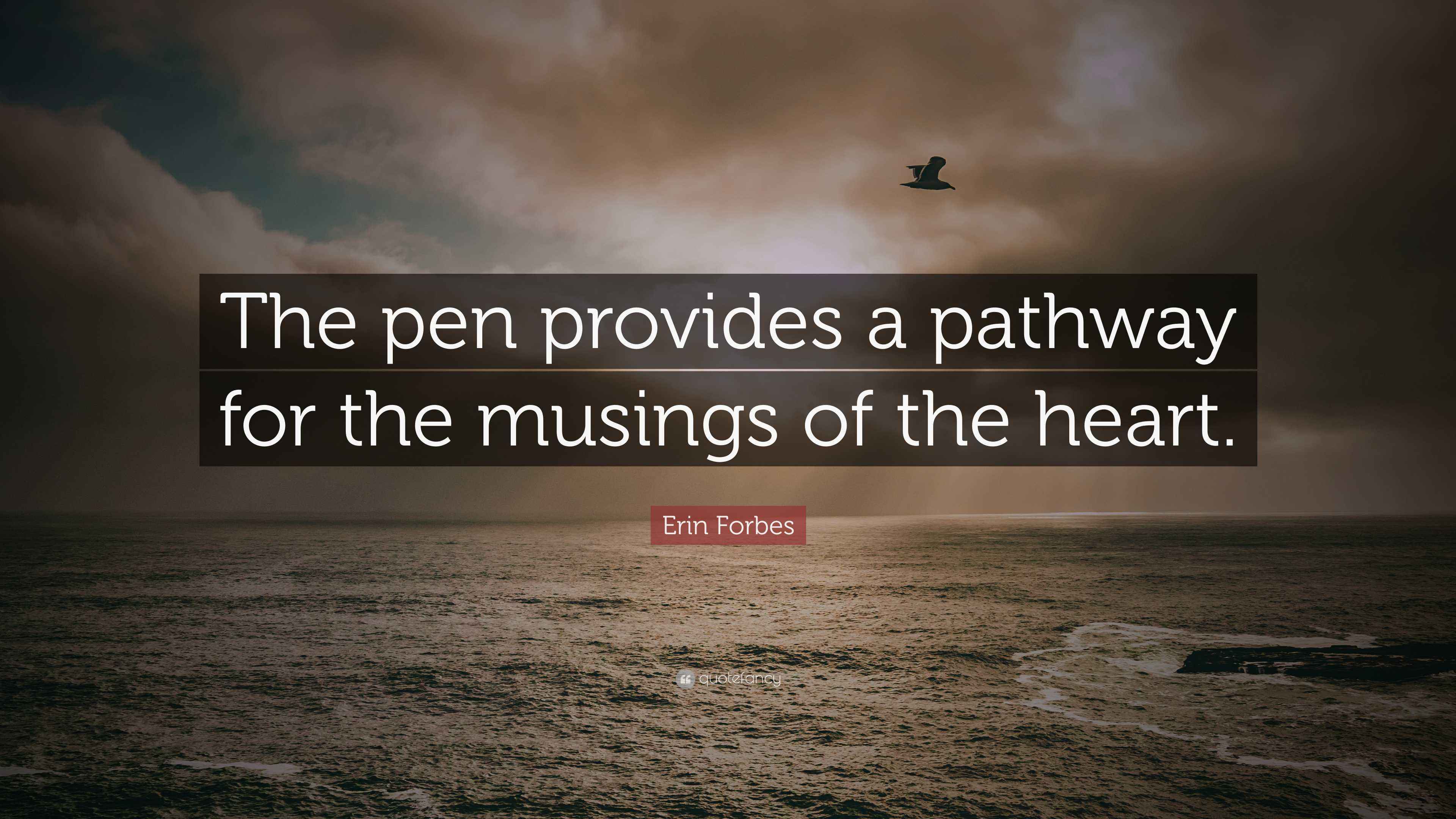 Erin Forbes Quote: “The pen provides a pathway for the musings of the ...