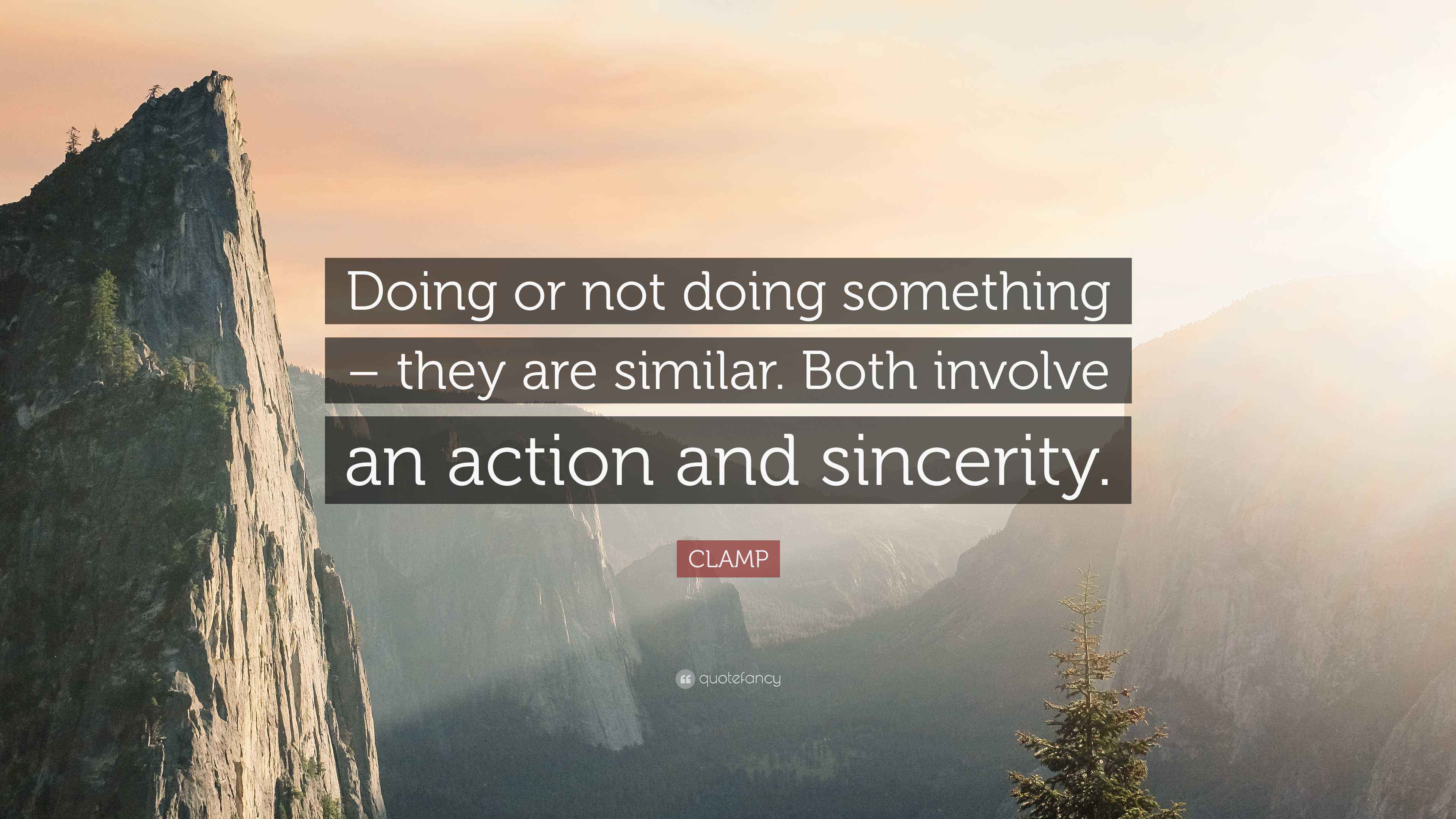 CLAMP Quote: “Doing or not doing something – they are similar. Both ...