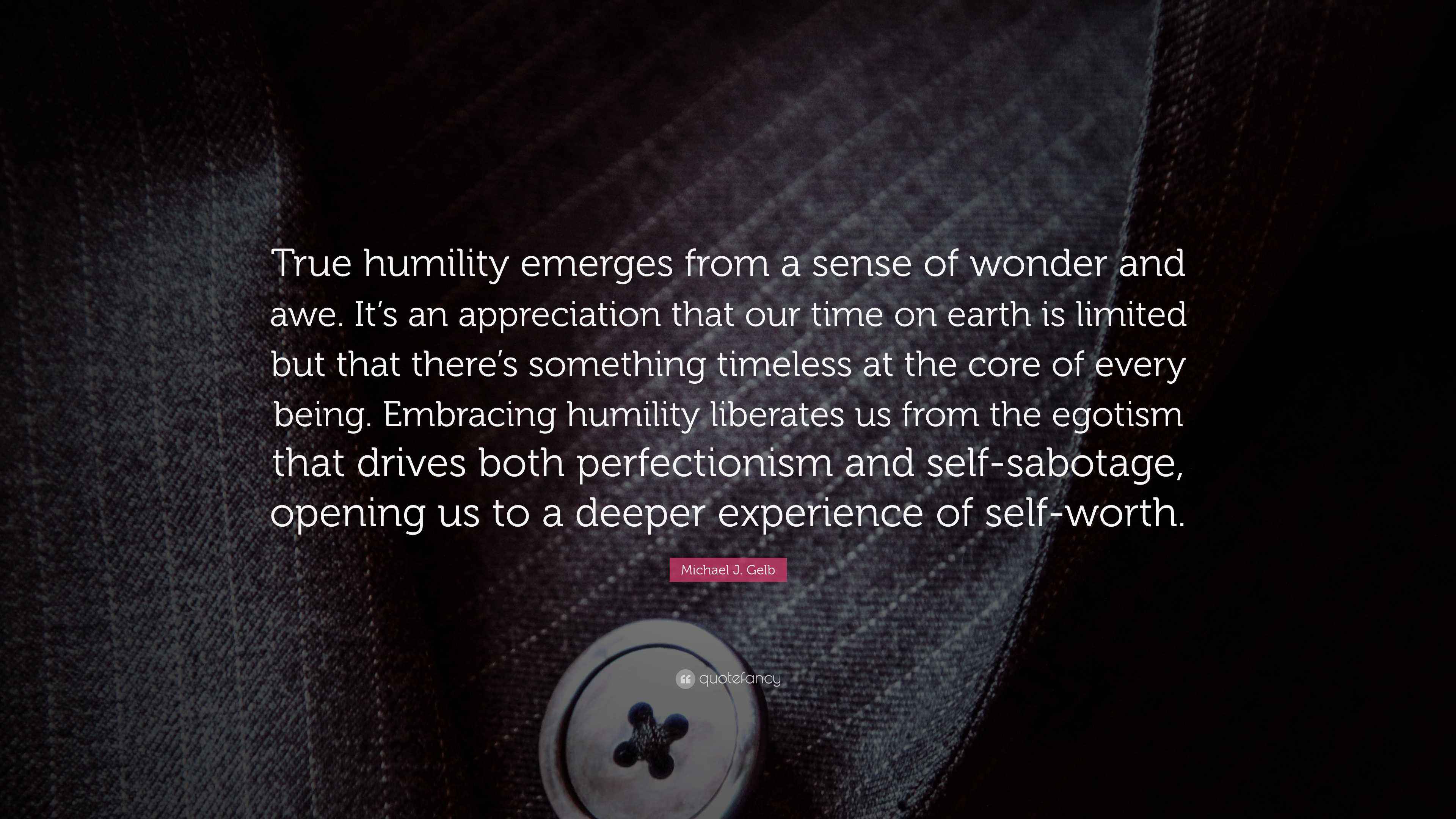 Michael J. Gelb Quote: “True humility emerges from a sense of wonder ...