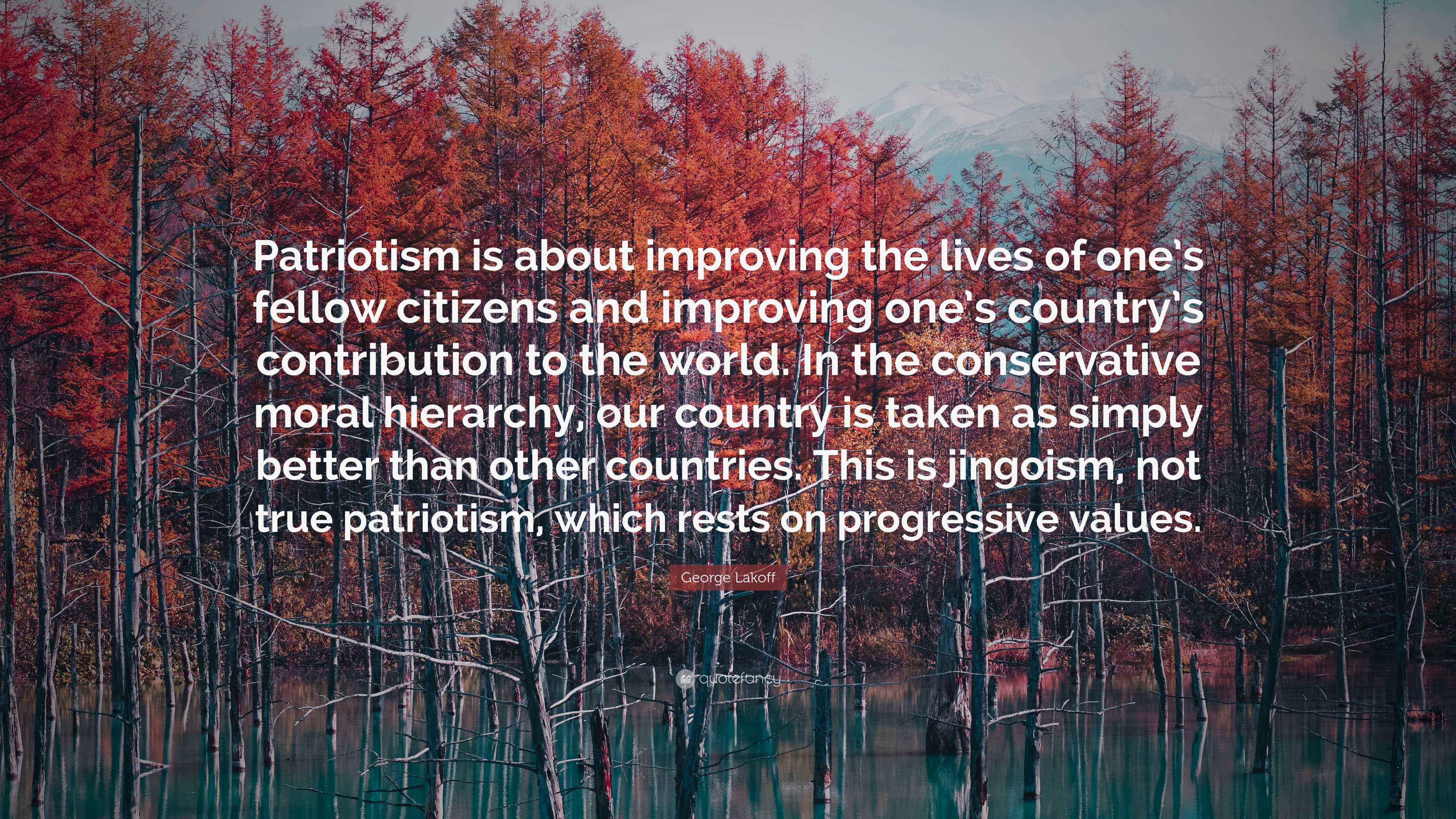George Lakoff Quote: “Patriotism is about improving the lives of one’s ...