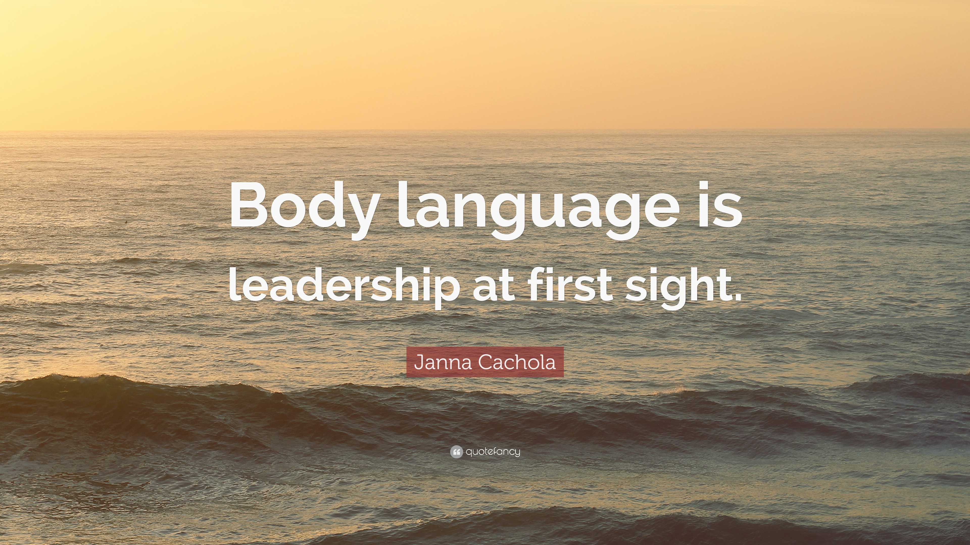 Janna Cachola Quote: “Body language is leadership at first sight.”