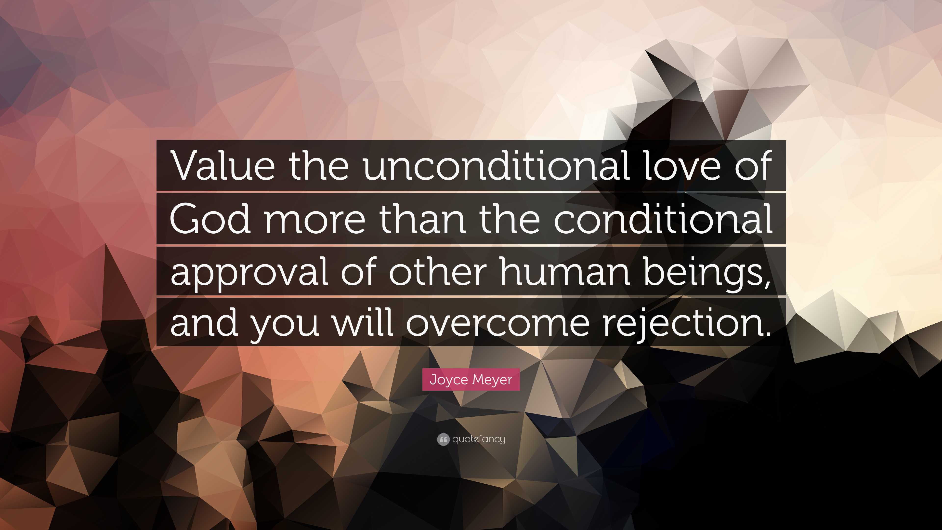 Joyce Meyer Quote: “Value the unconditional love of God more than the ...