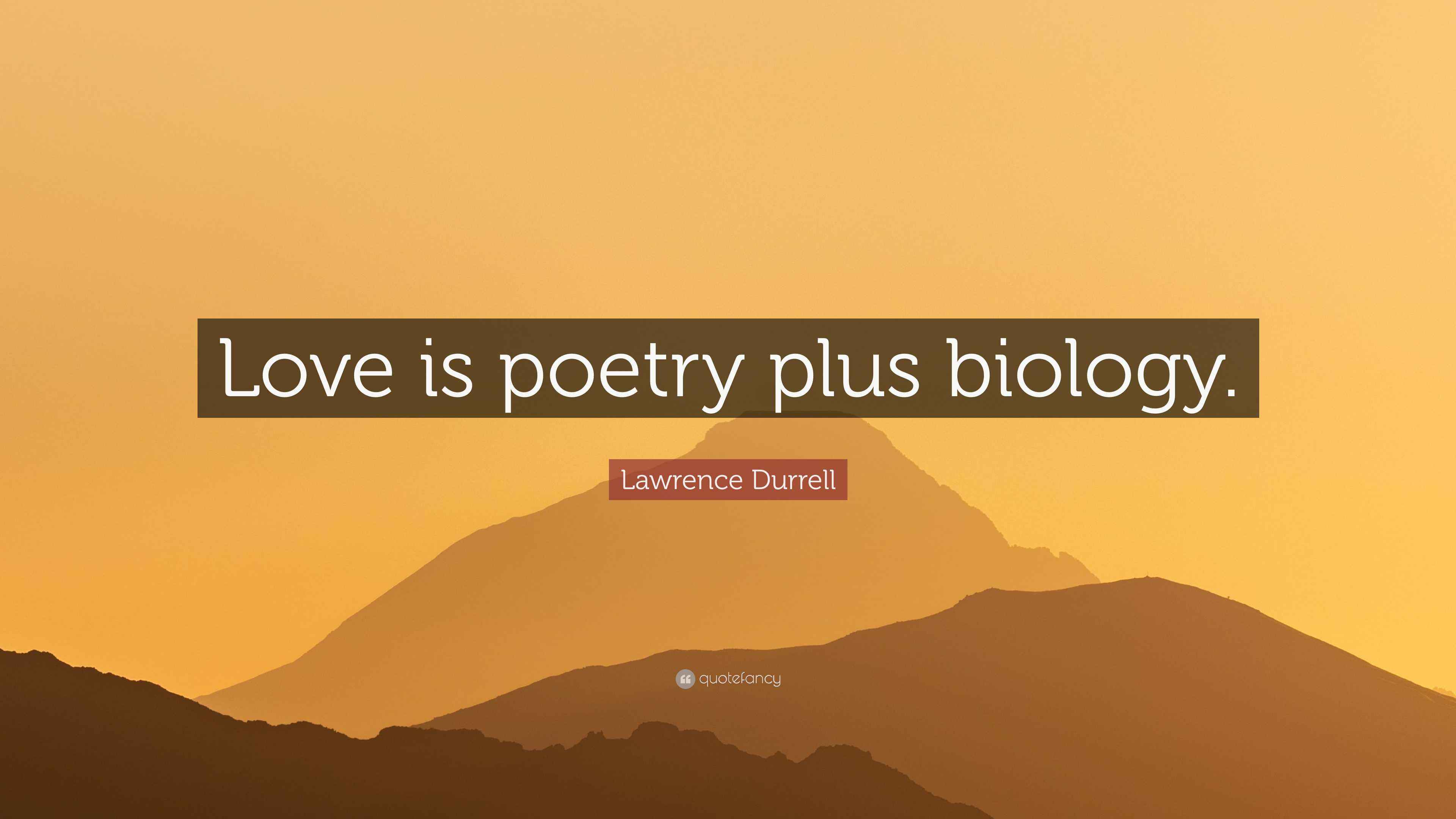 Lawrence Durrell Quote: “Love is poetry plus biology.”