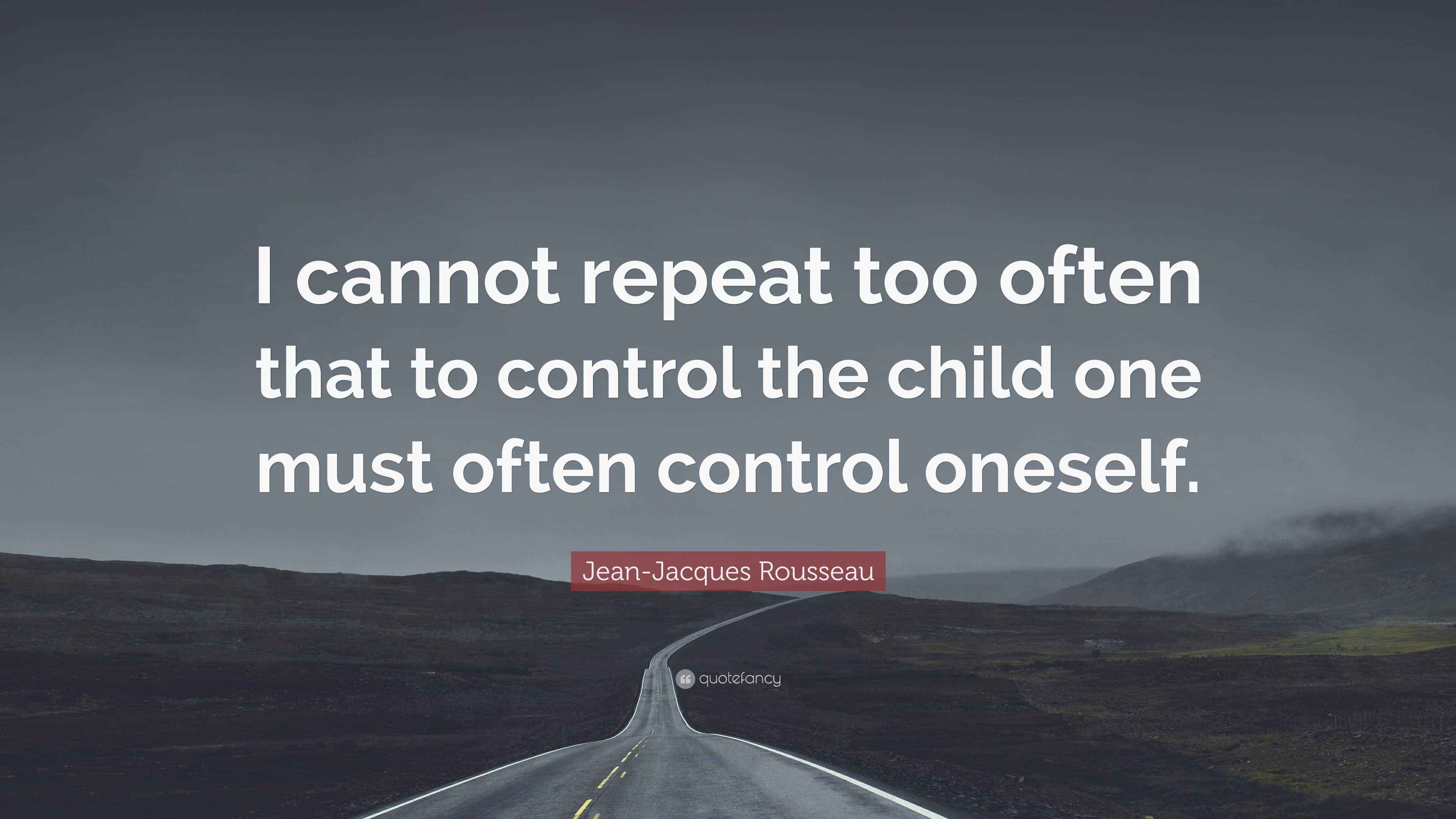 Jean-Jacques Rousseau Quote: “I cannot repeat too often that to control ...
