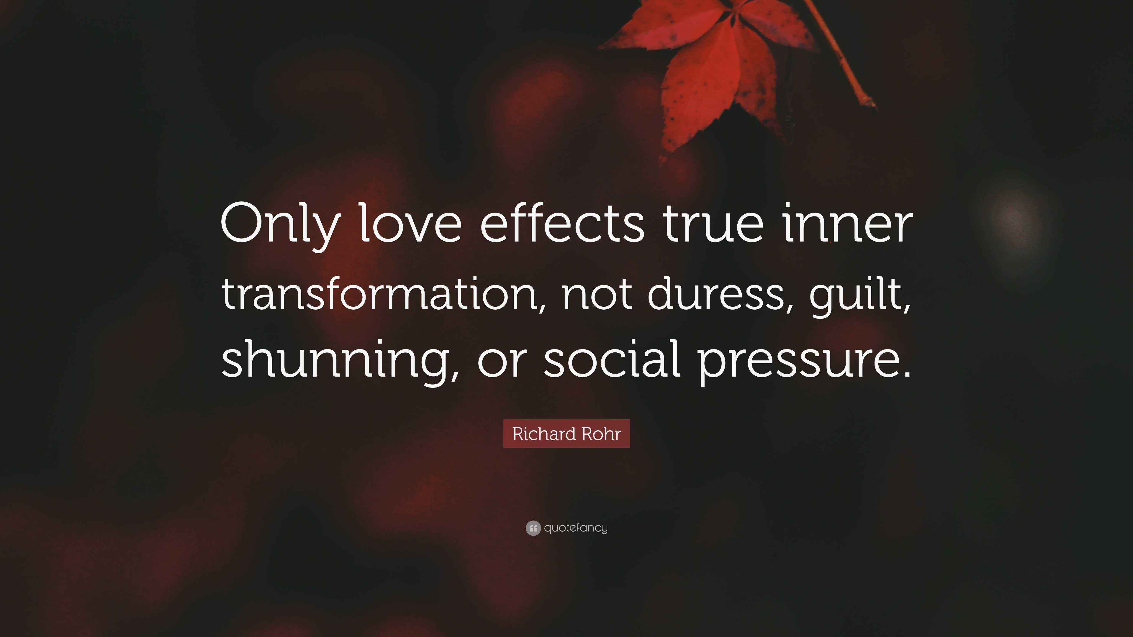 Richard Rohr Quote: “Only love effects true inner transformation, not ...