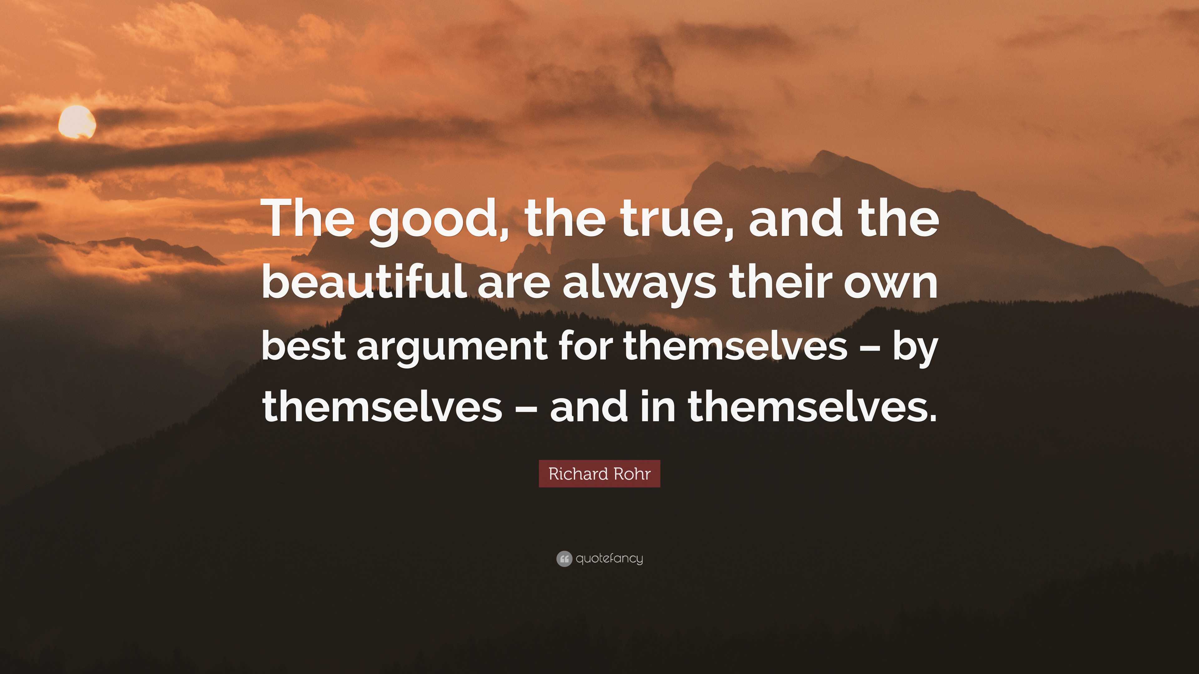 Richard Rohr Quote: “The good, the true, and the beautiful are always ...