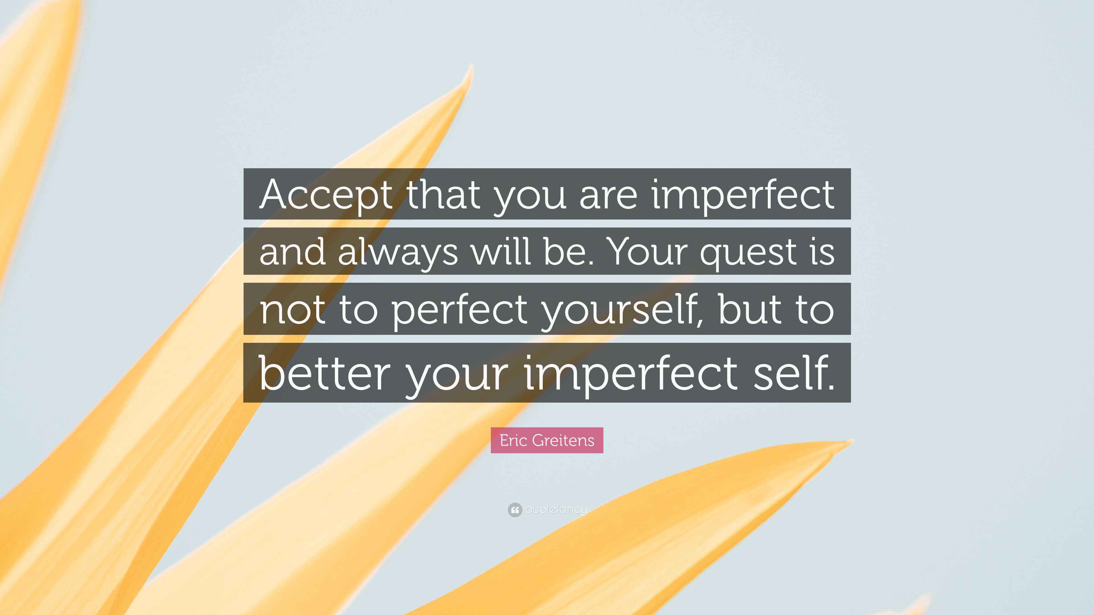 Eric Greitens Quote: “Accept that you are imperfect and always will be ...