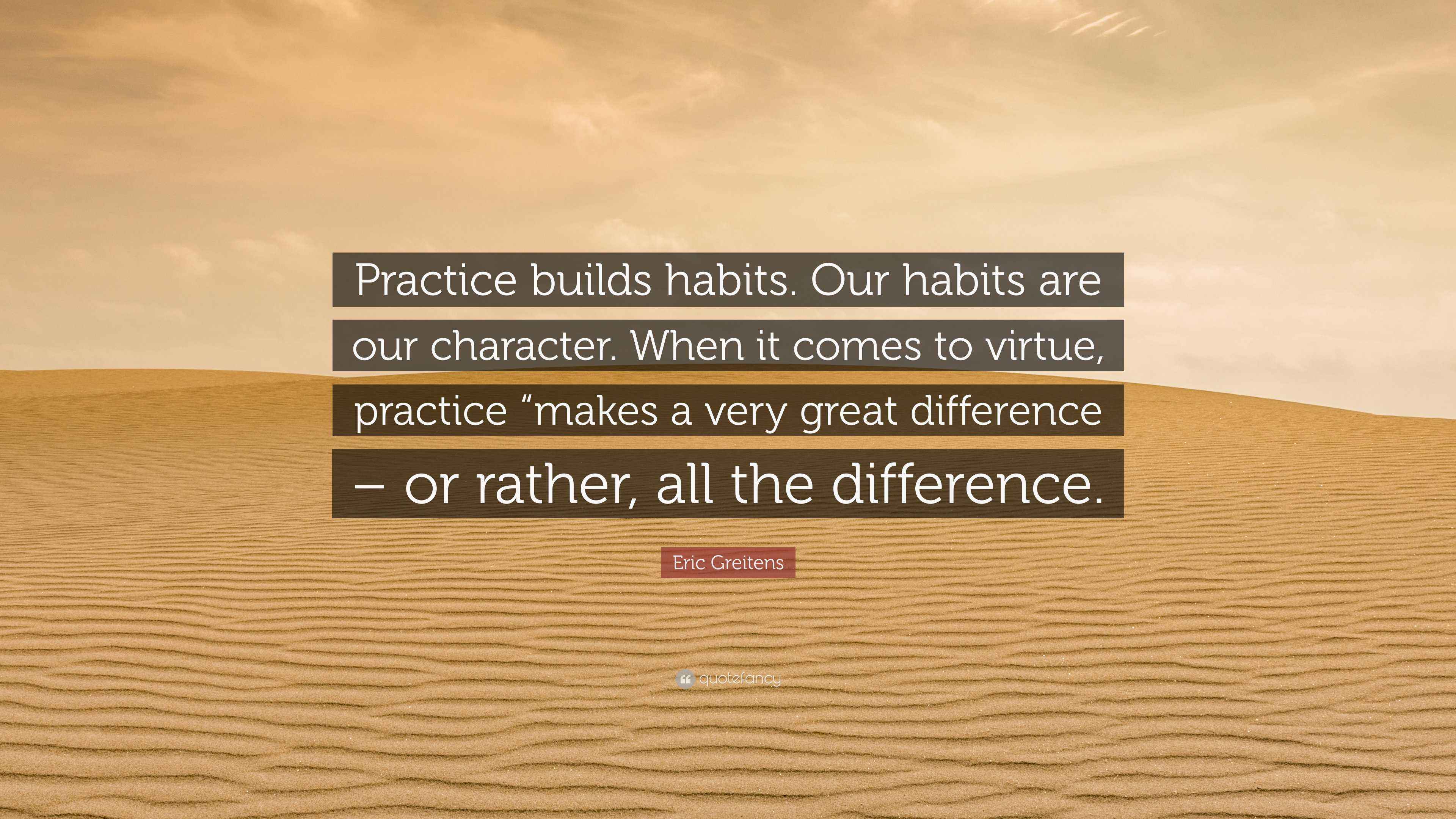 Eric Greitens Quote: “Practice builds habits. Our habits are our ...